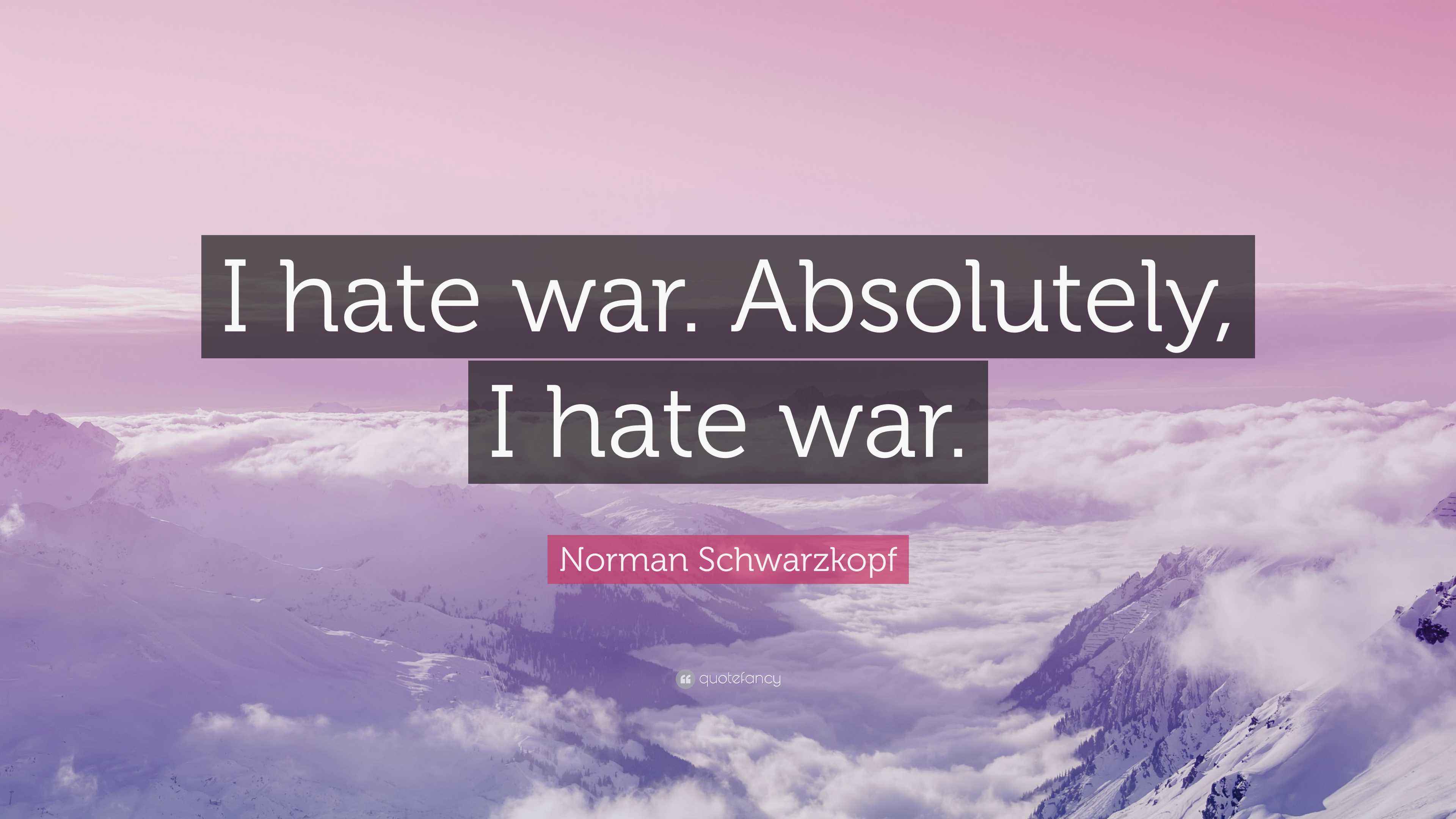 Norman Schwarzkopf Quote: “I hate war. Absolutely, I hate war.”