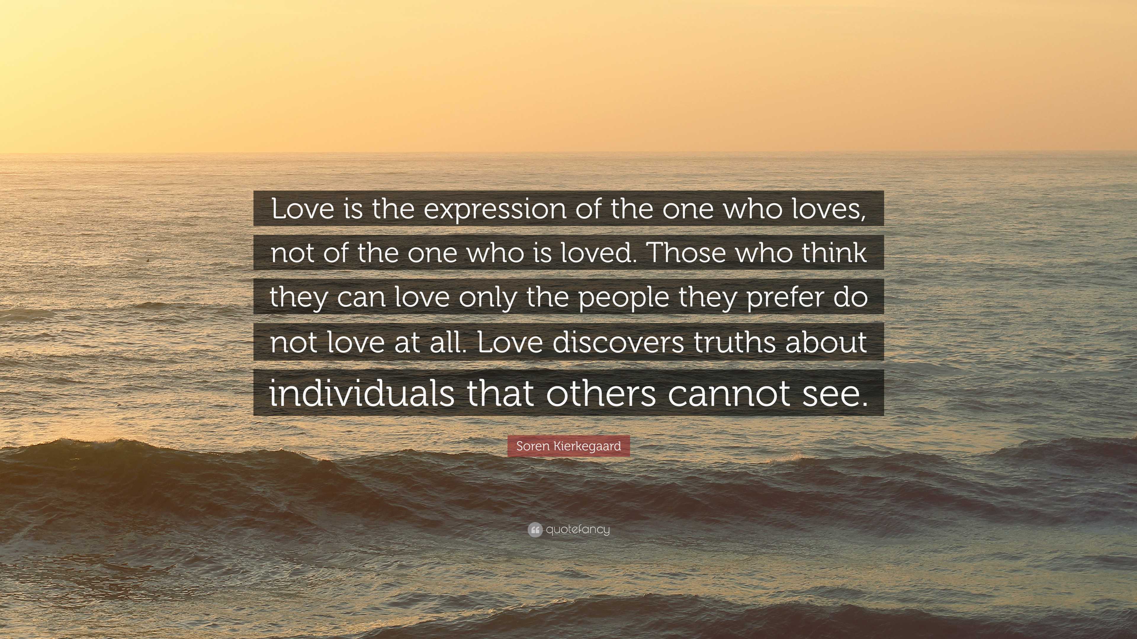 Soren Kierkegaard Quote: “Love is the expression of the one who loves ...