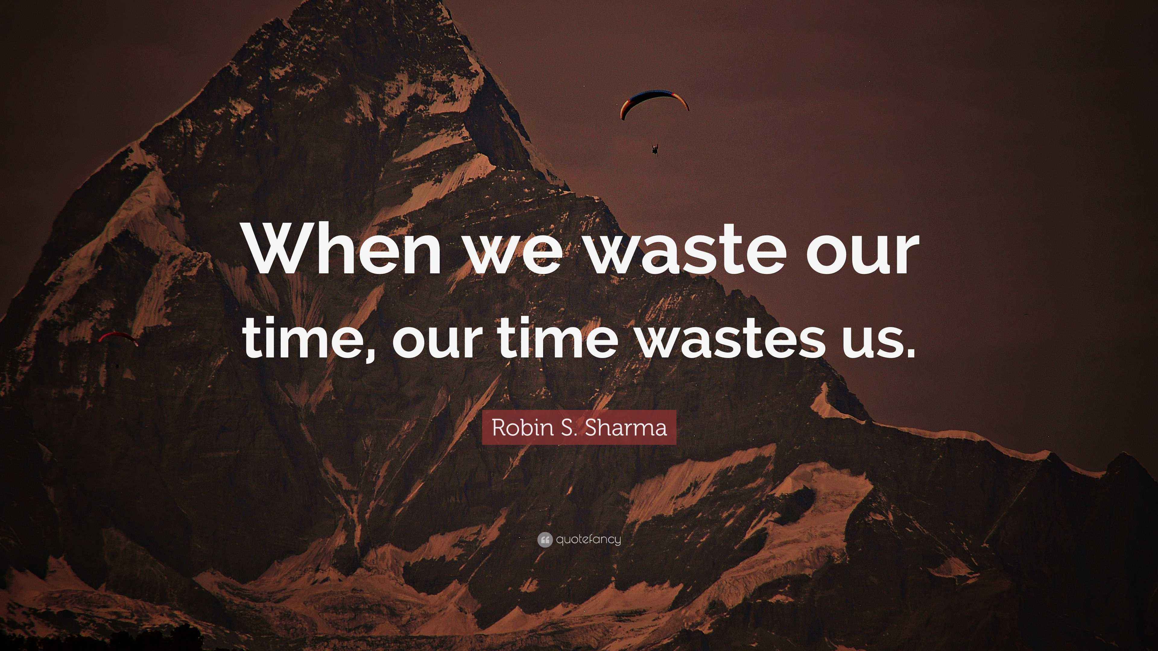 Robin S. Sharma Quote: “When we waste our time, our time wastes us.”