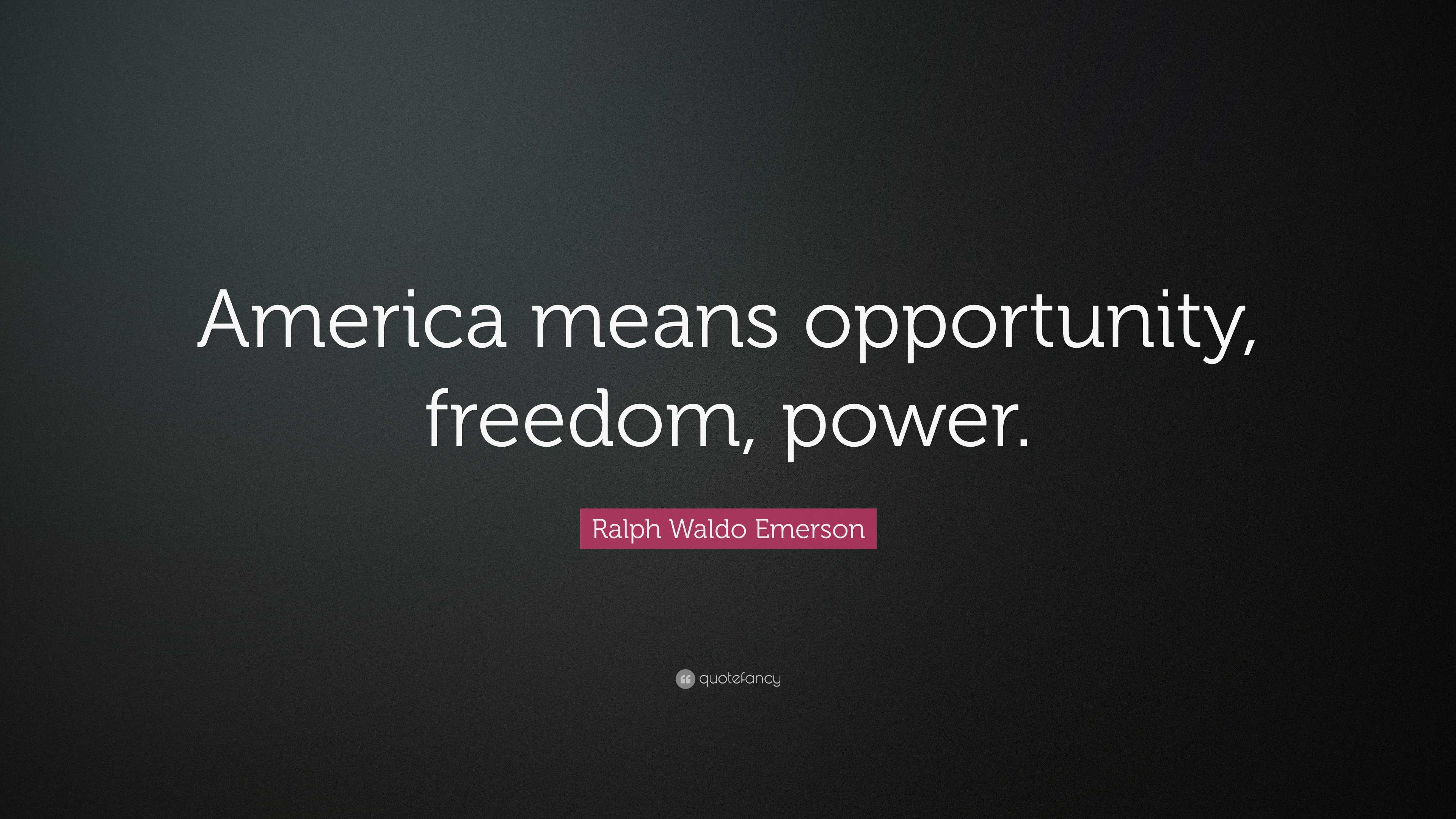 Ralph Waldo Emerson Quote: “America means opportunity, freedom, power.”