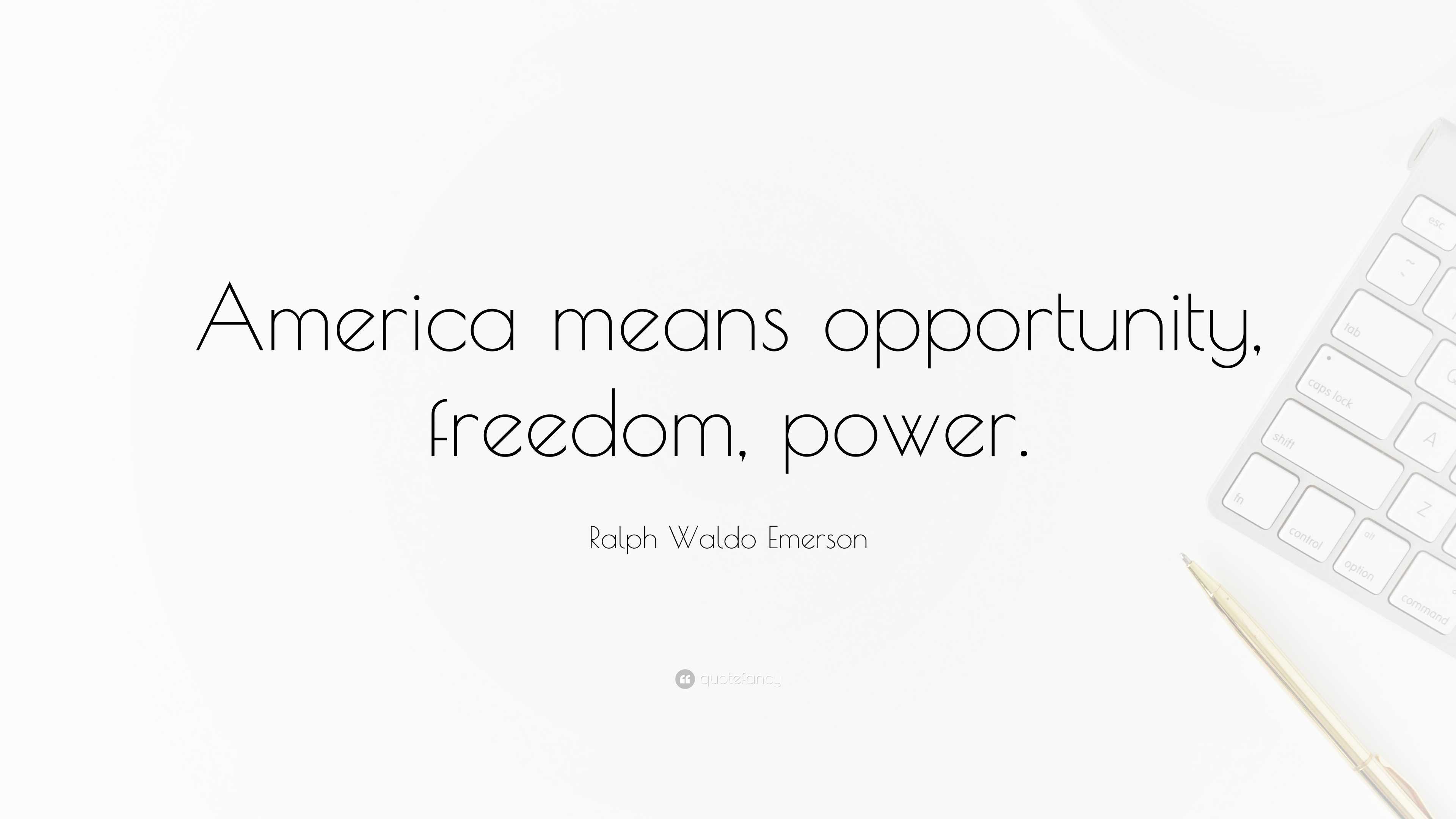 Ralph Waldo Emerson Quote: “America means opportunity, freedom, power.”