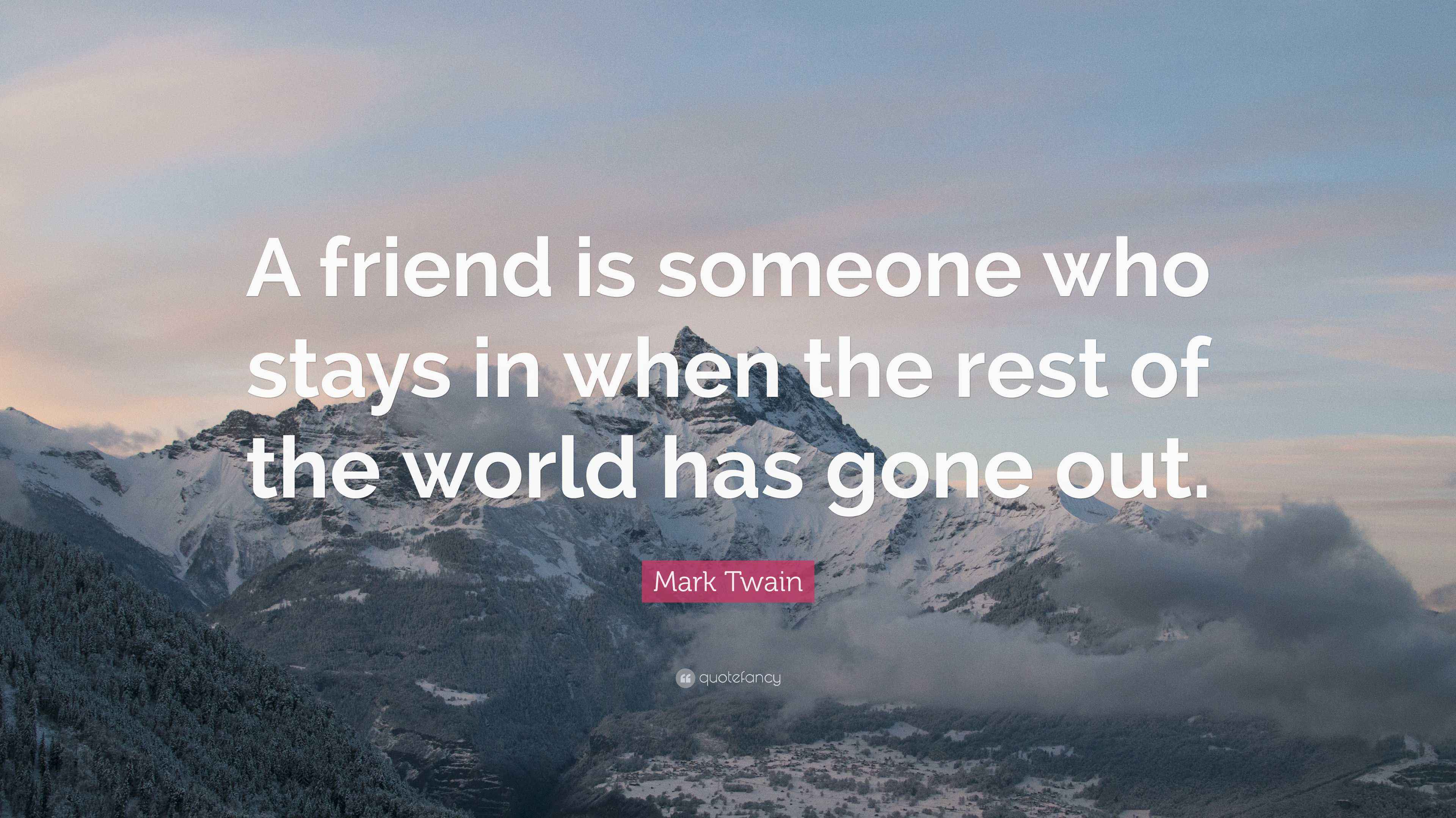 Mark Twain Quote: “A friend is someone who stays in when the rest of ...