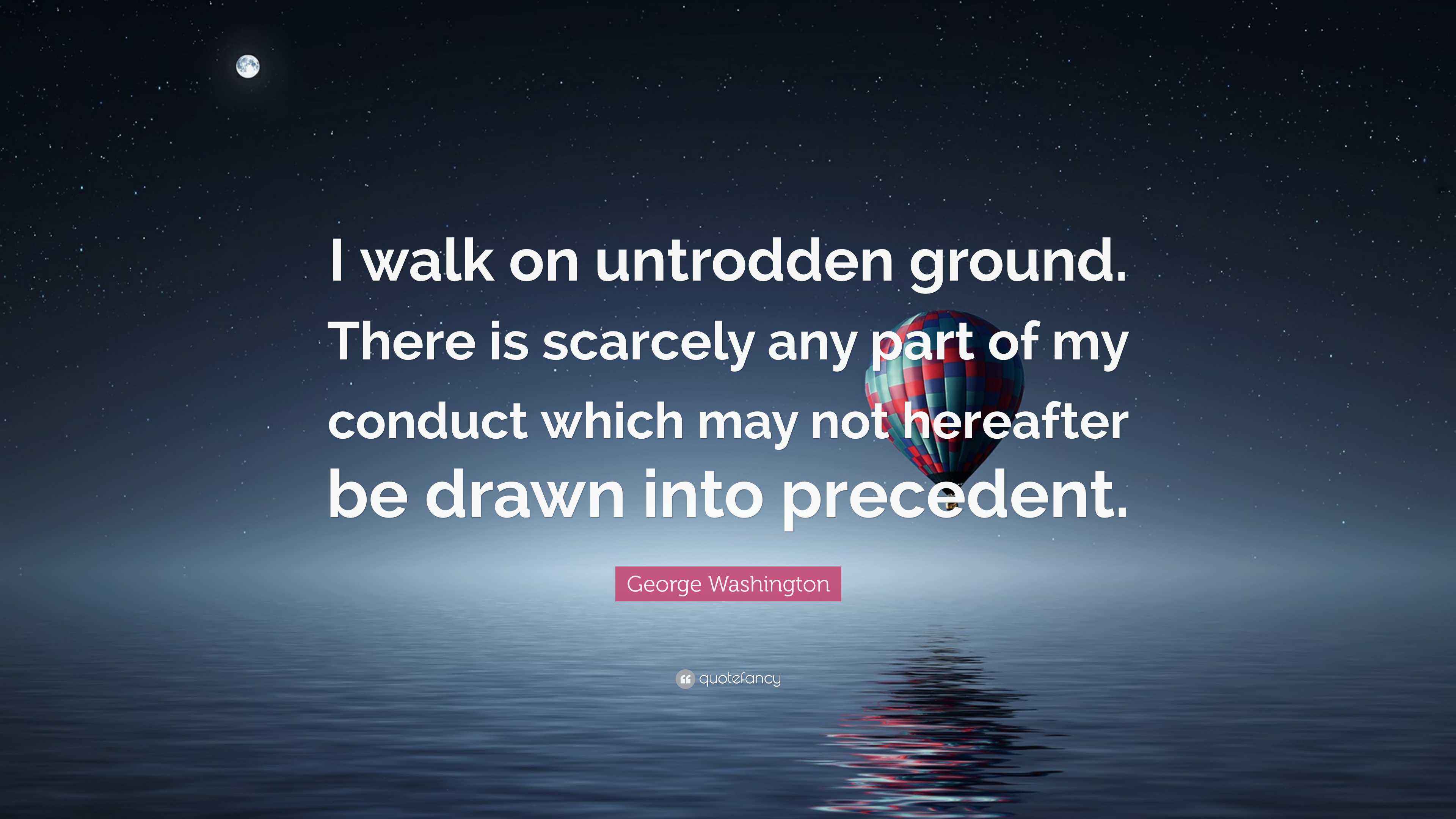 George Washington Quote: “I walk on untrodden ground. There is scarcely ...