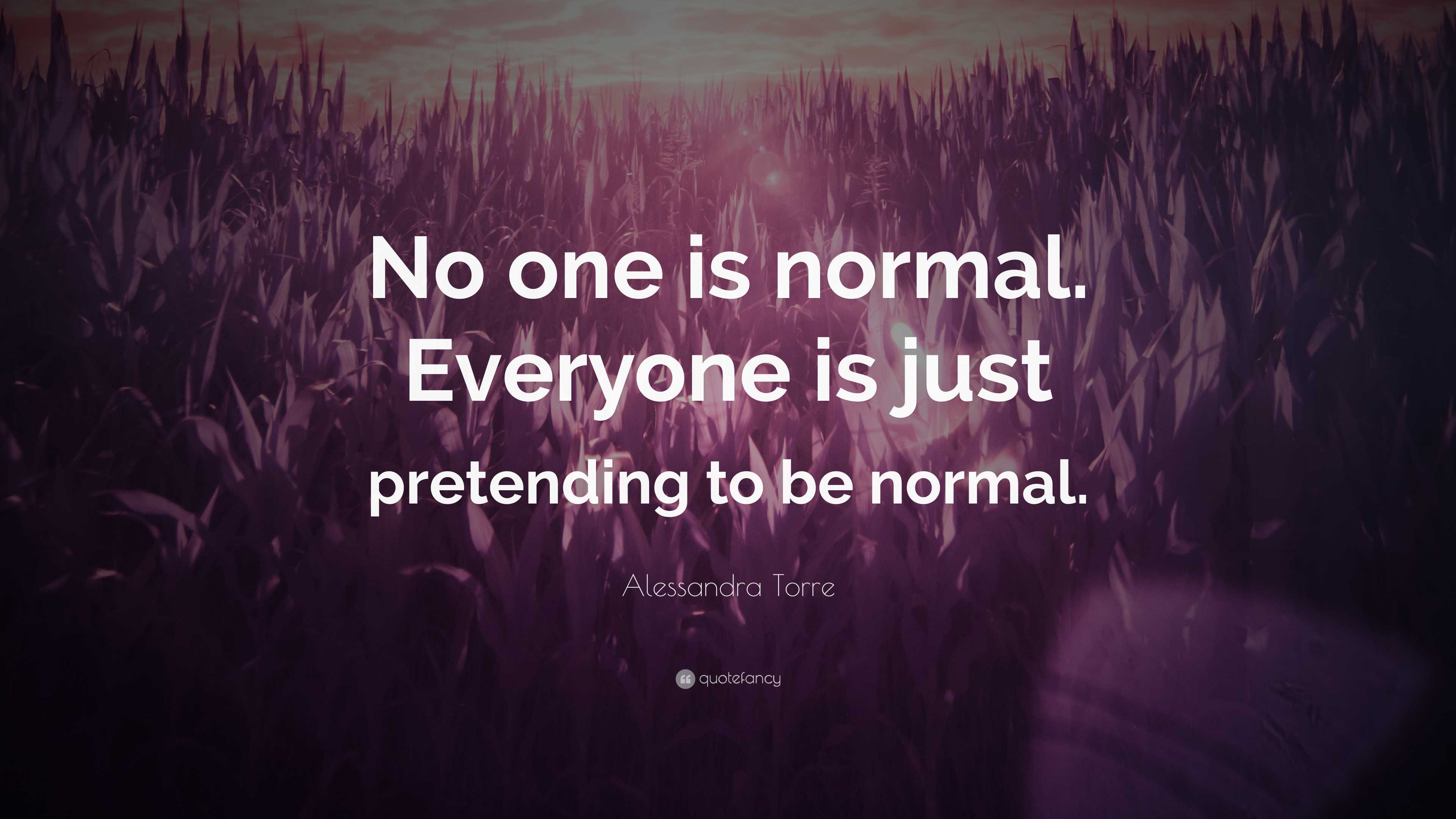 Alessandra Torre Quote: “No one is normal. Everyone is just pretending ...