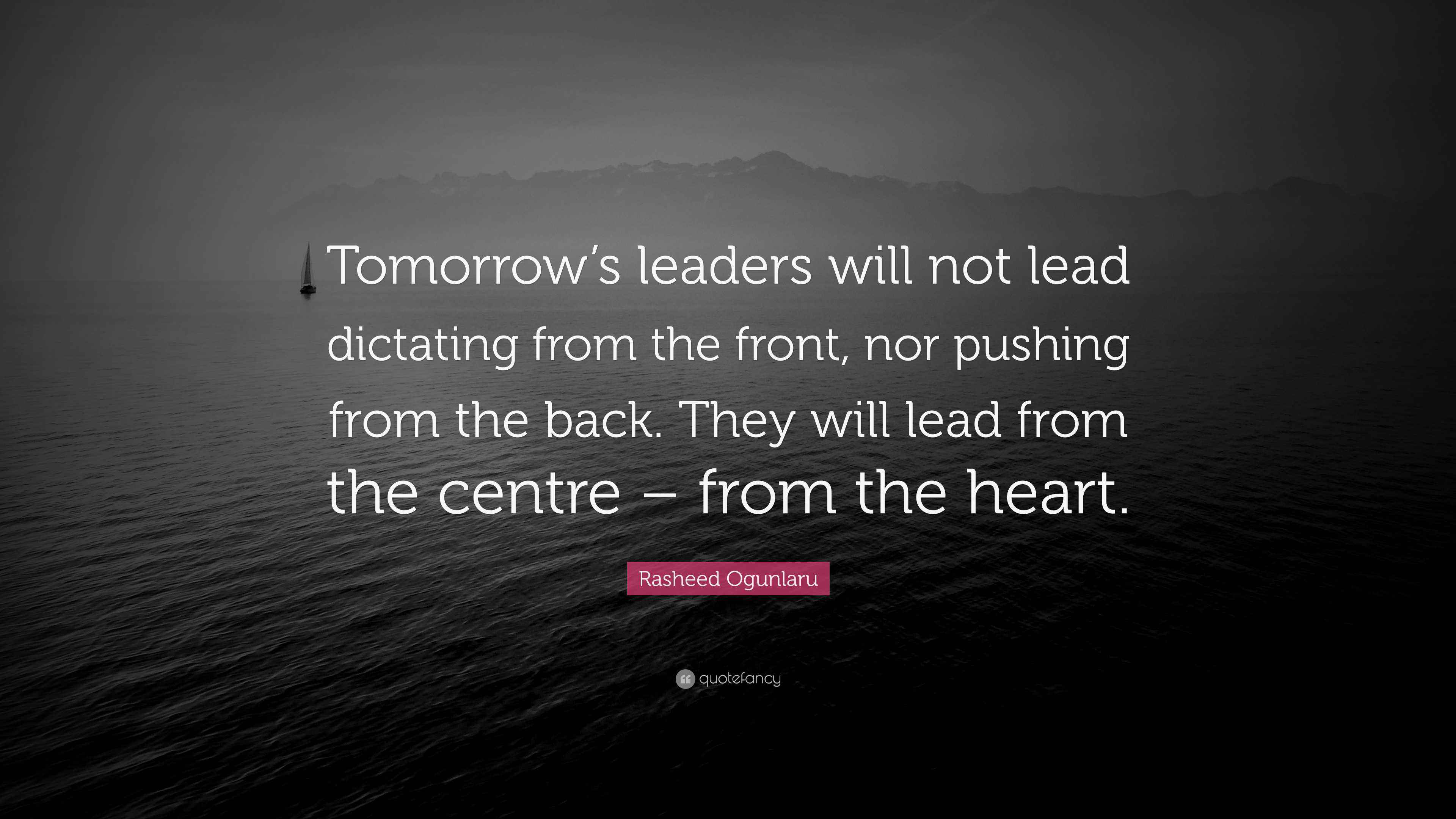 Rasheed Ogunlaru Quote: “Tomorrow’s leaders will not lead dictating ...