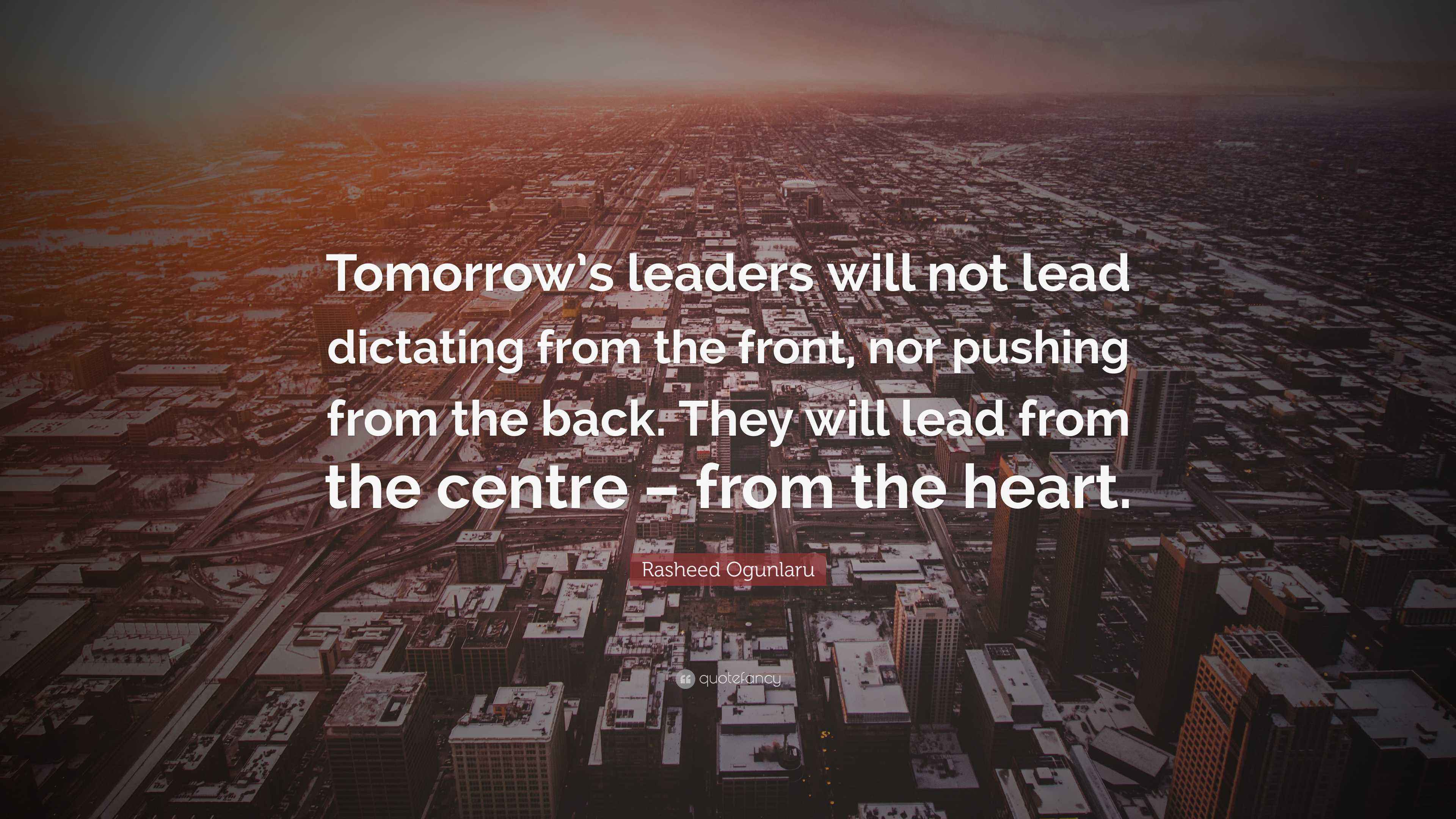 Rasheed Ogunlaru Quote: “Tomorrow’s leaders will not lead dictating ...