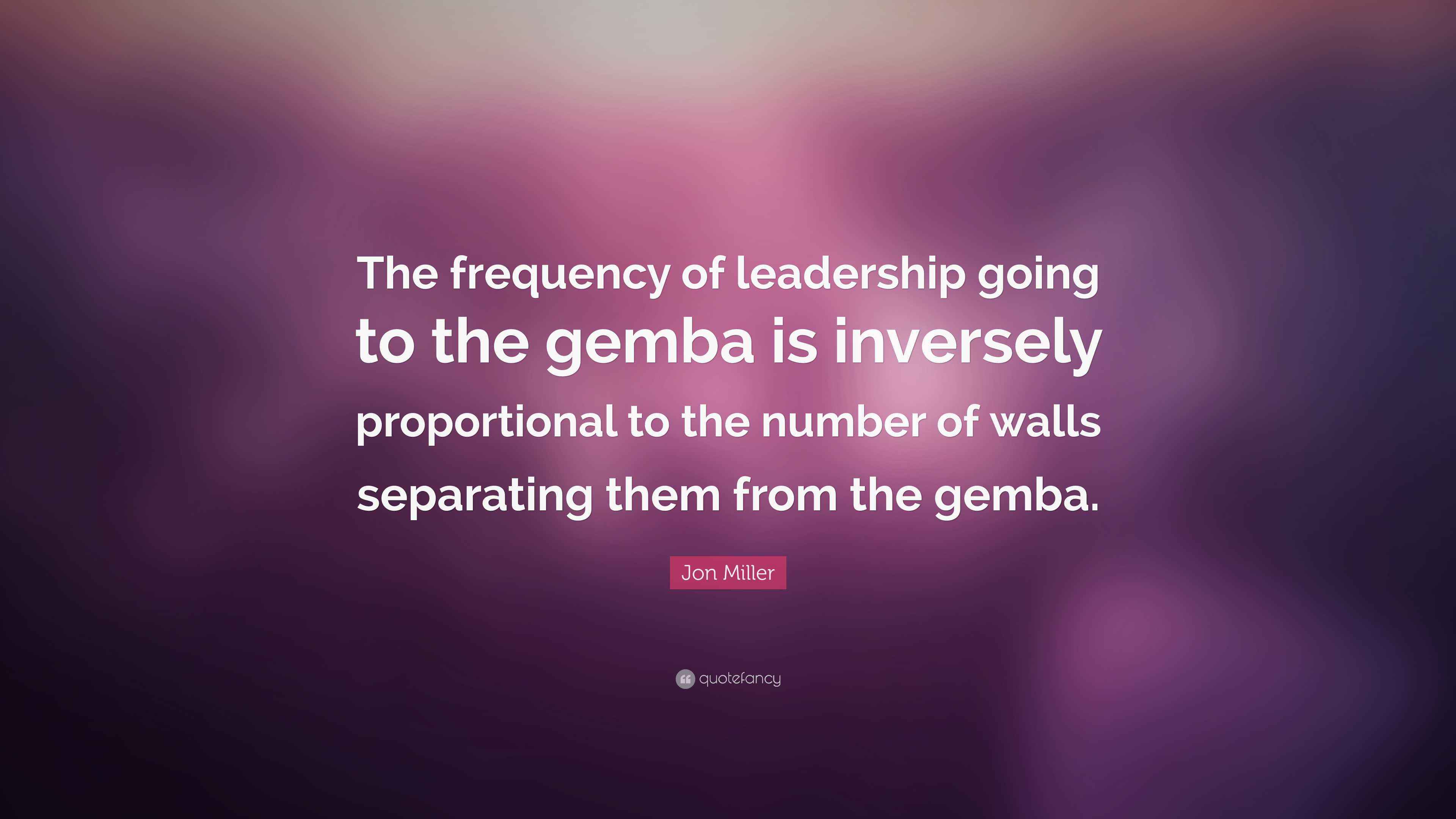 Jon Miller Quote: “The frequency of leadership going to the gemba is ...