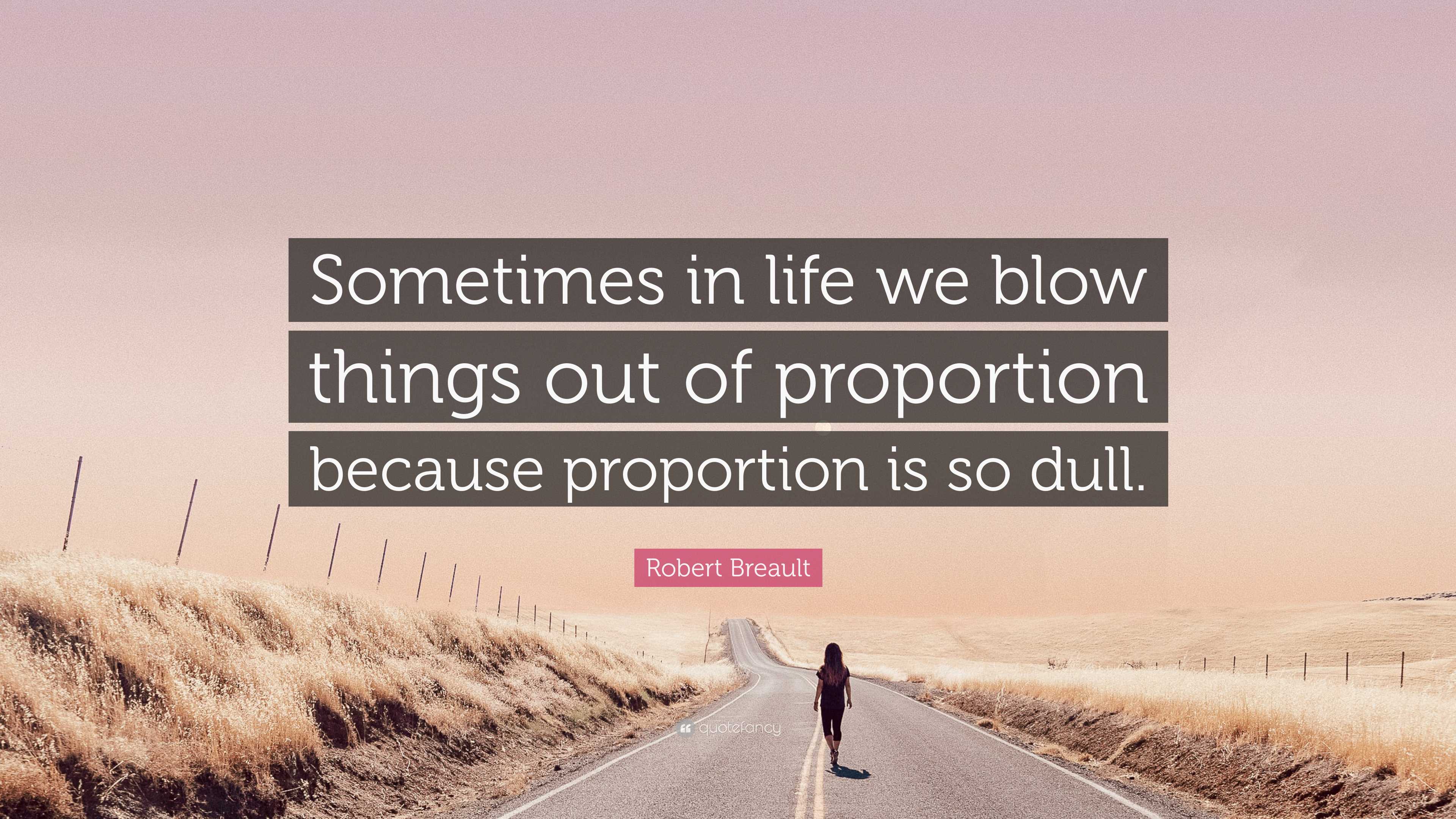 Robert Breault Quote: “Sometimes in life we blow things out of ...