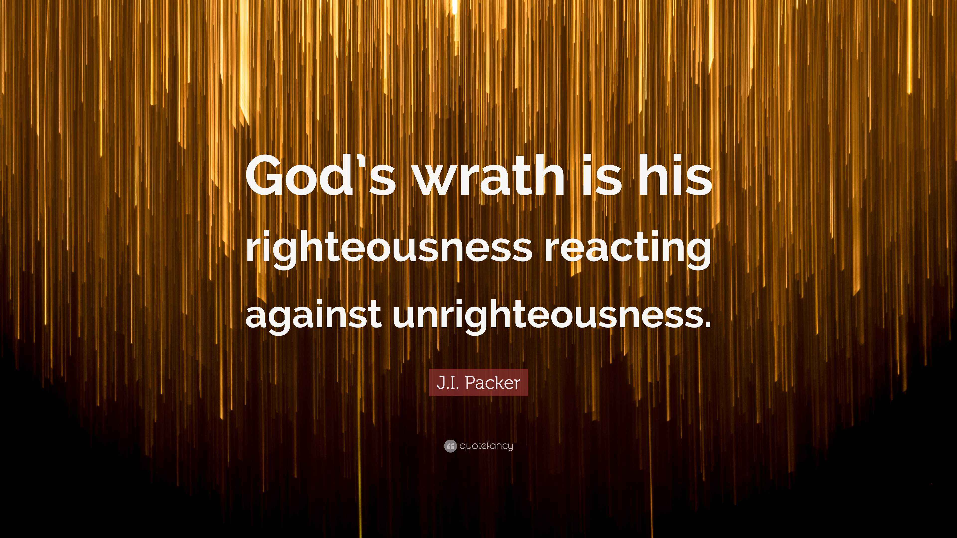J.I. Packer Quote: “God’s wrath is his righteousness reacting against ...