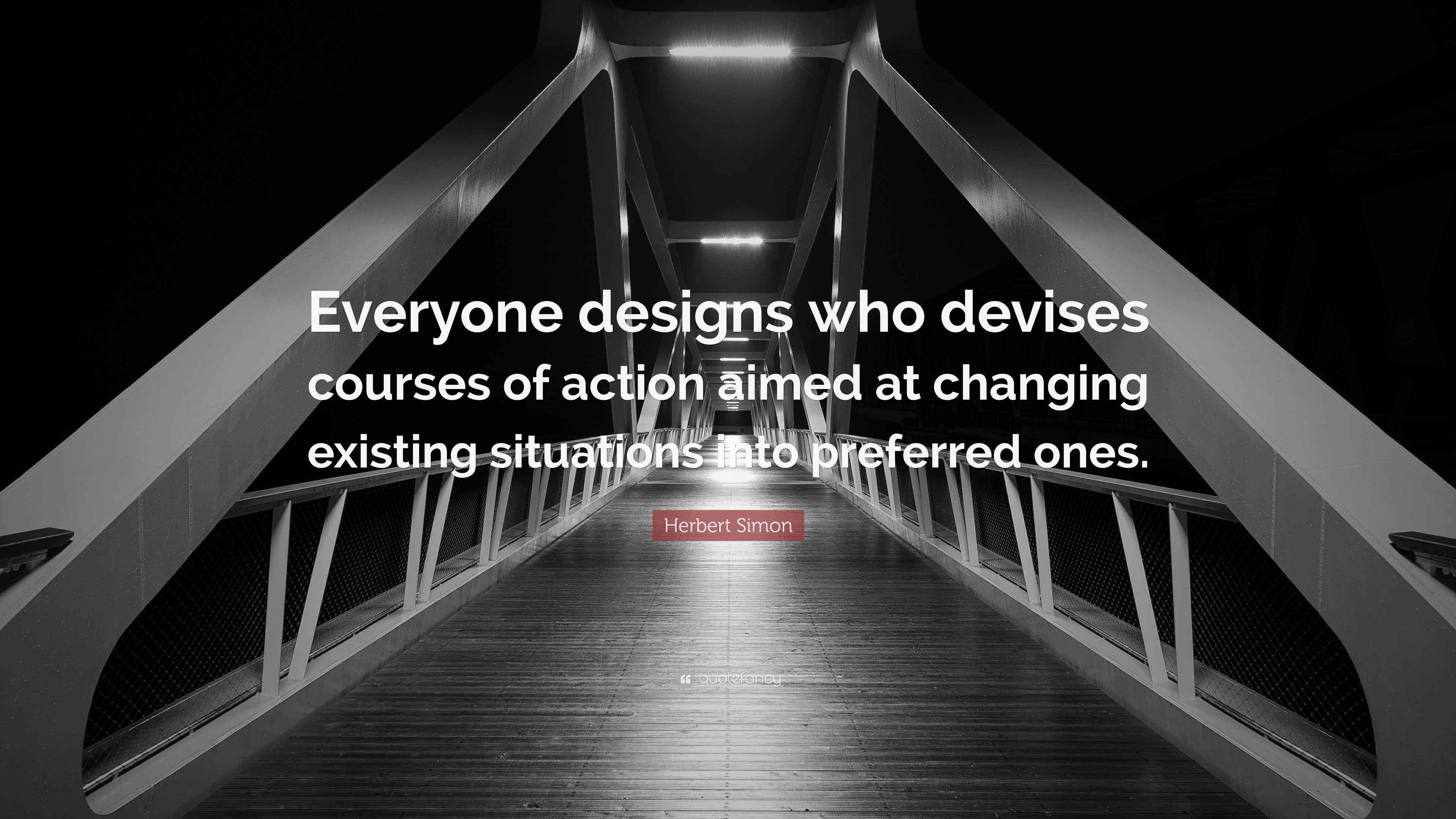 Herbert Simon Quote: “Everyone designs who devises courses of action ...