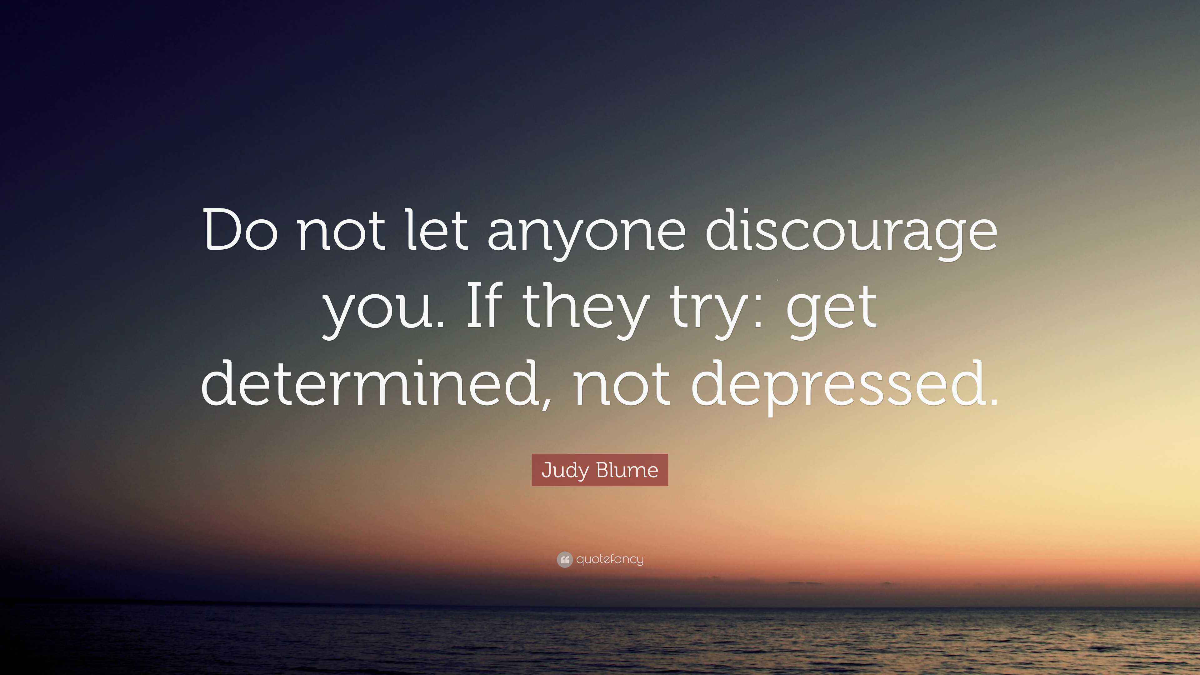 Judy Blume Quote: “Do not let anyone discourage you. If they try: get ...