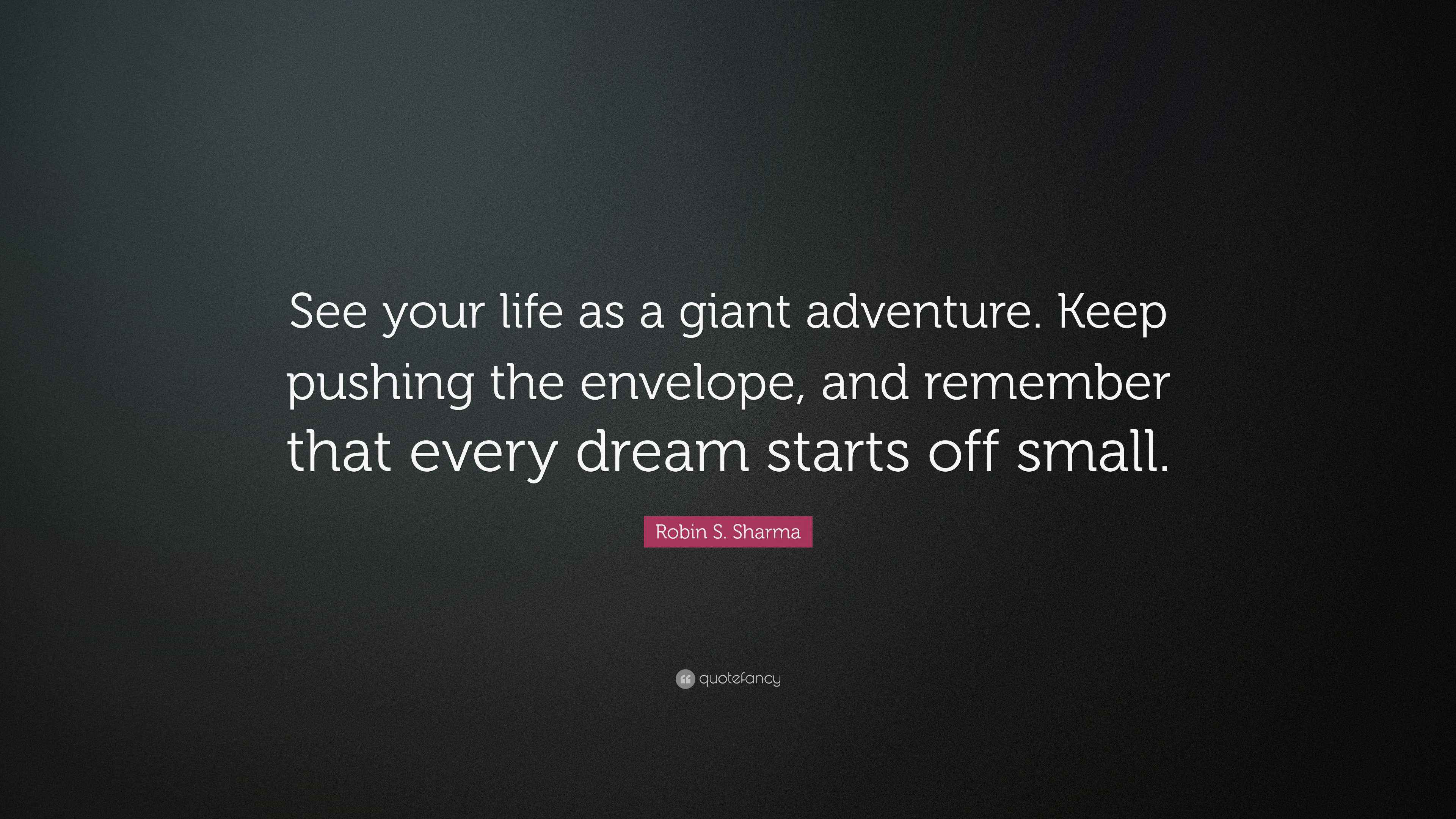 Robin S. Sharma Quote: “See your life as a giant adventure. Keep ...