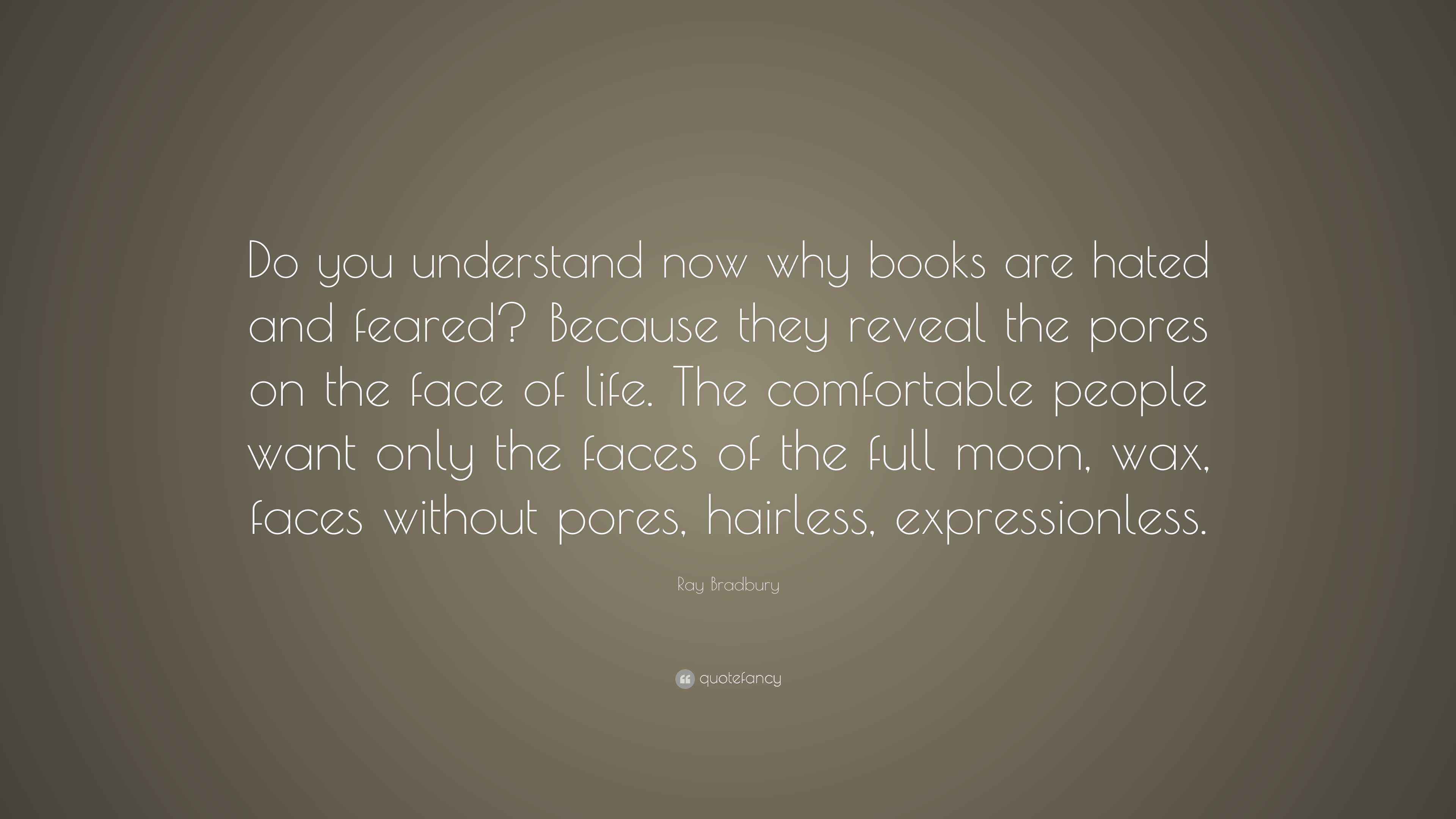 Ray Bradbury Quote: “Do you understand now why books are hated and ...
