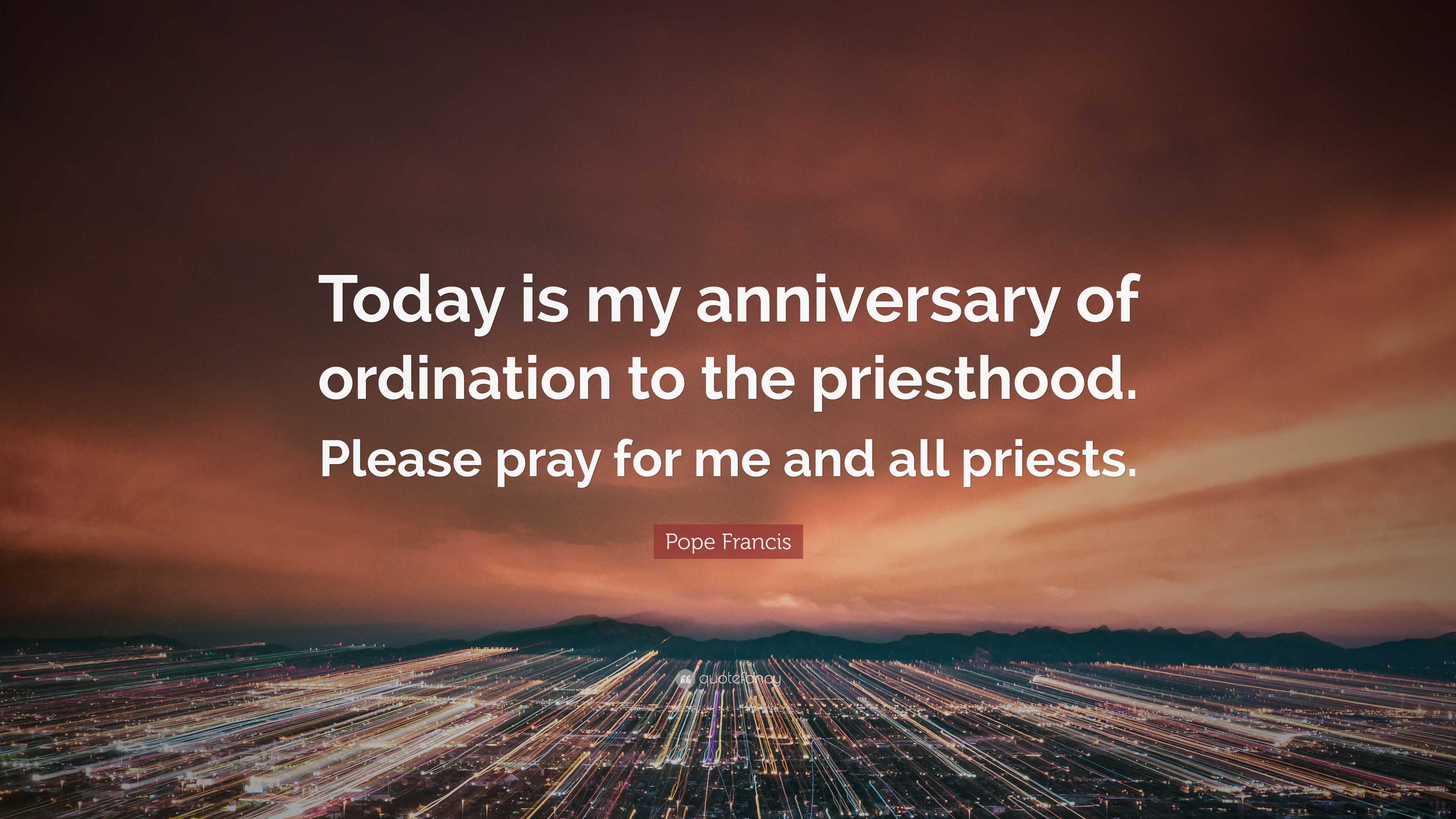 Pope Francis Quote: “Today is my anniversary of ordination to the ...