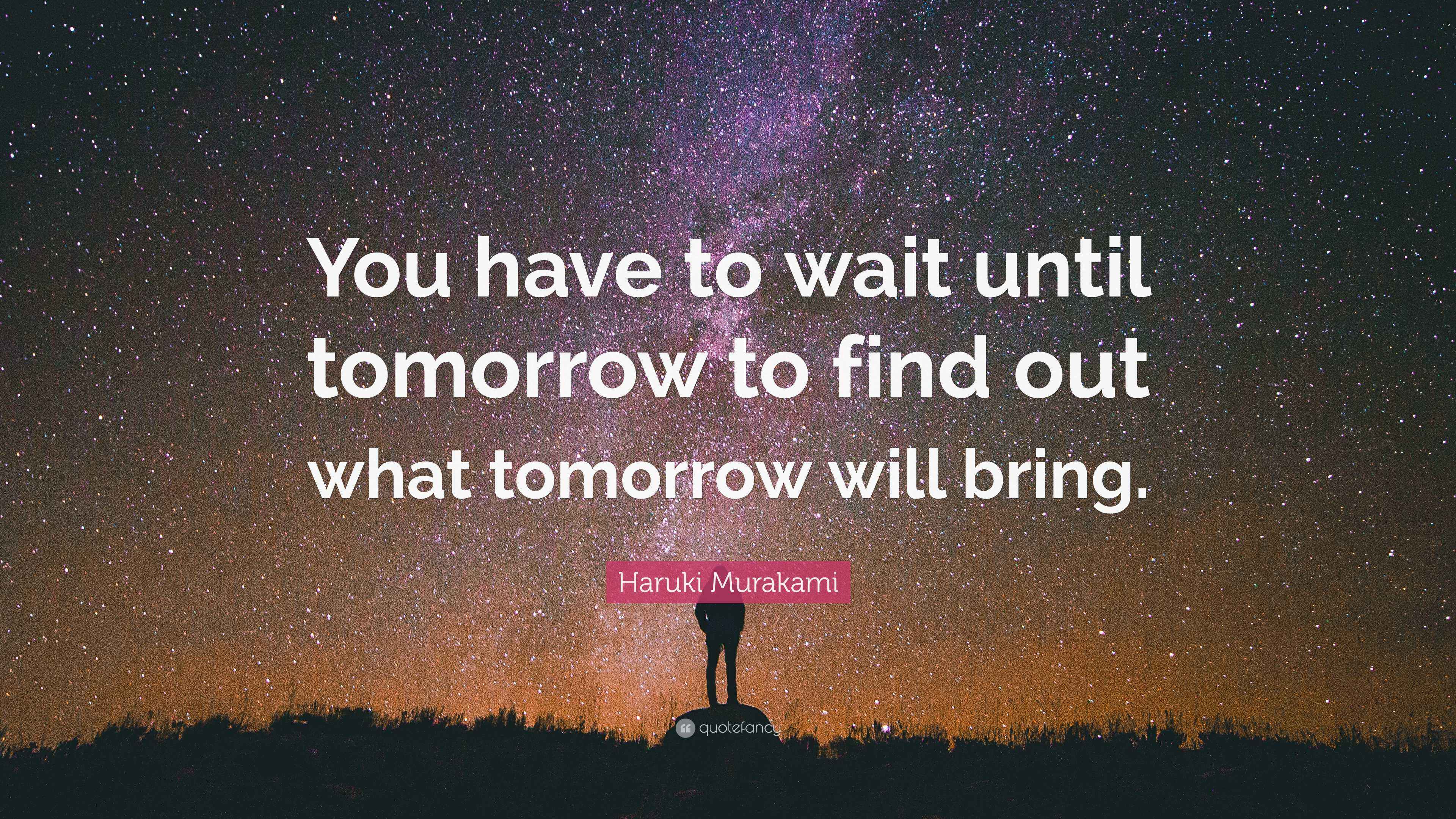 Haruki Murakami Quote: “You have to wait until tomorrow to find out ...