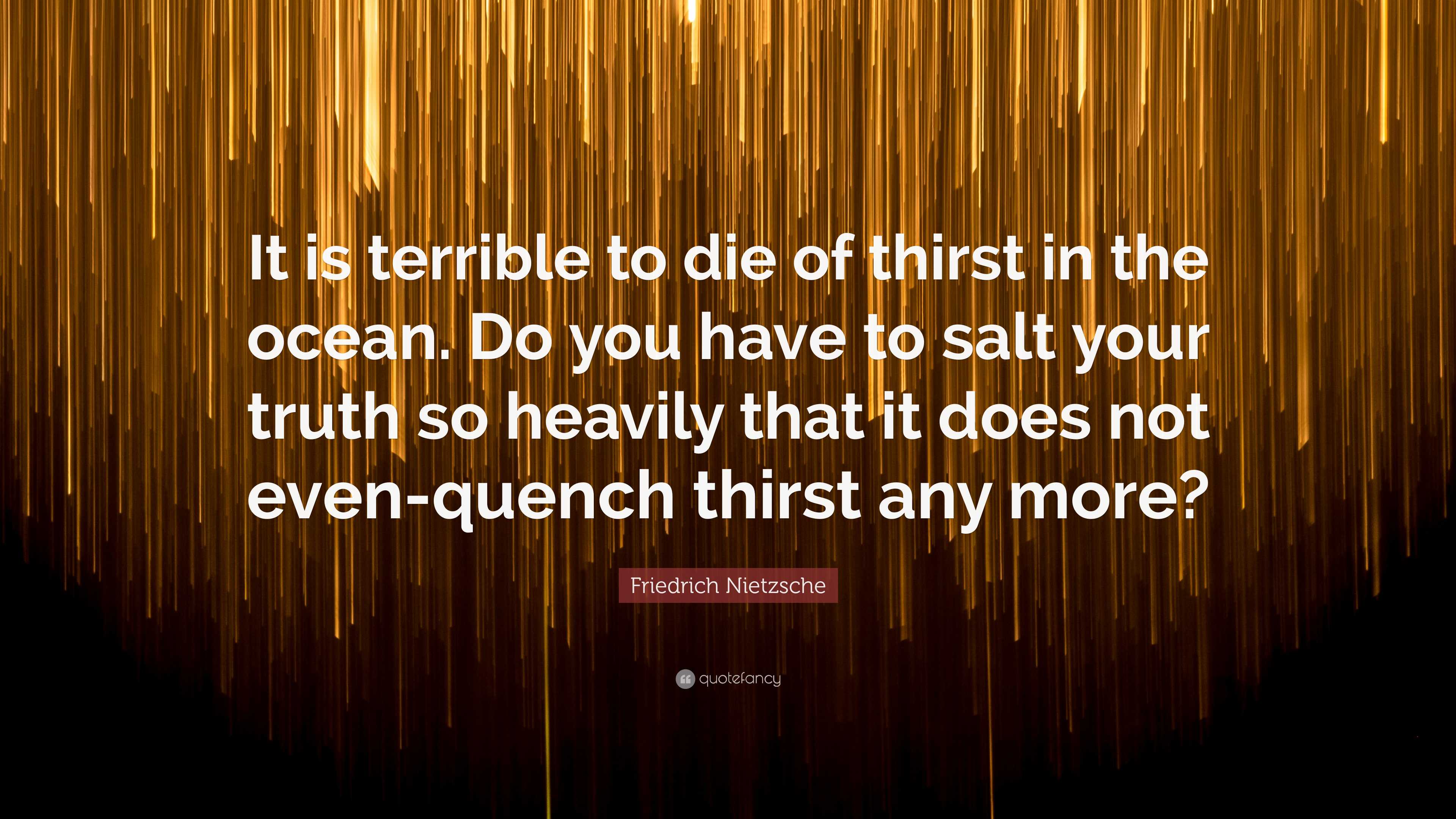 Friedrich Nietzsche Quote: “It is terrible to die of thirst in the ...