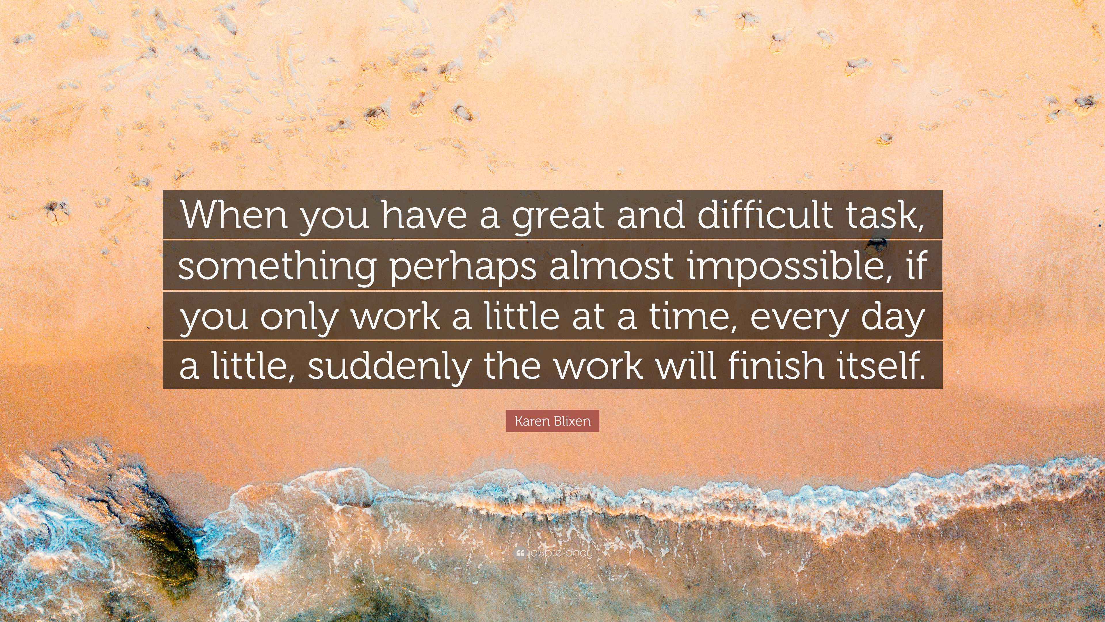 Karen Blixen Quote: “When you have a great and difficult task ...