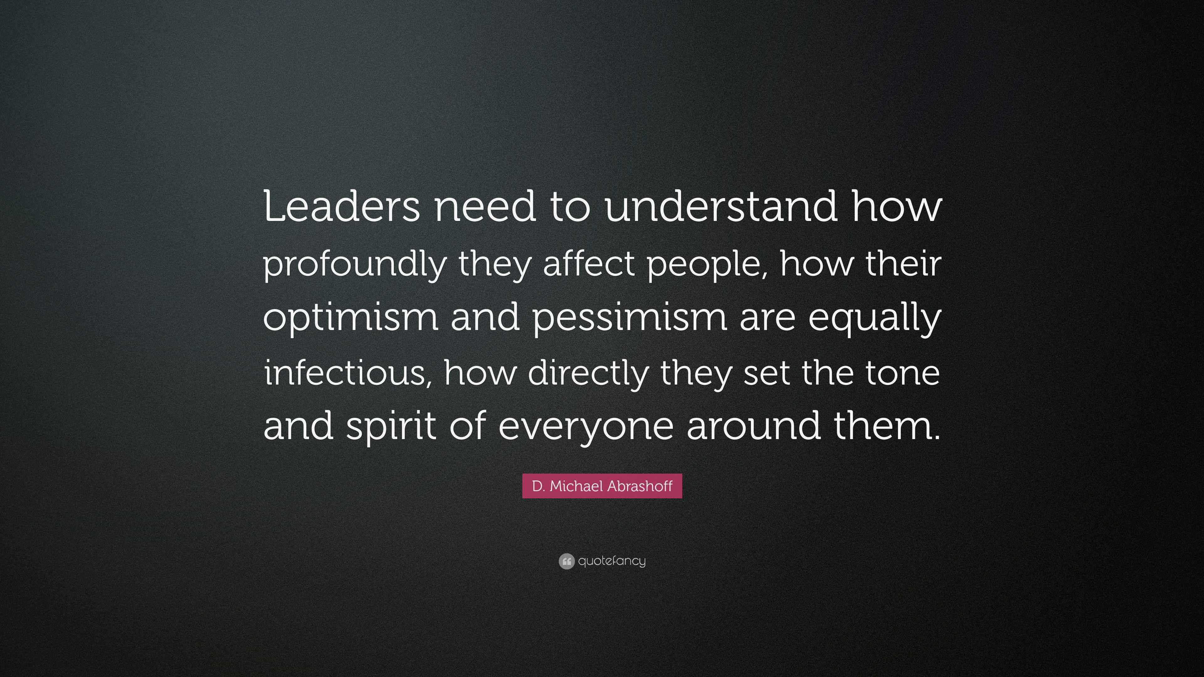 D. Michael Abrashoff Quote: “Leaders need to understand how profoundly ...