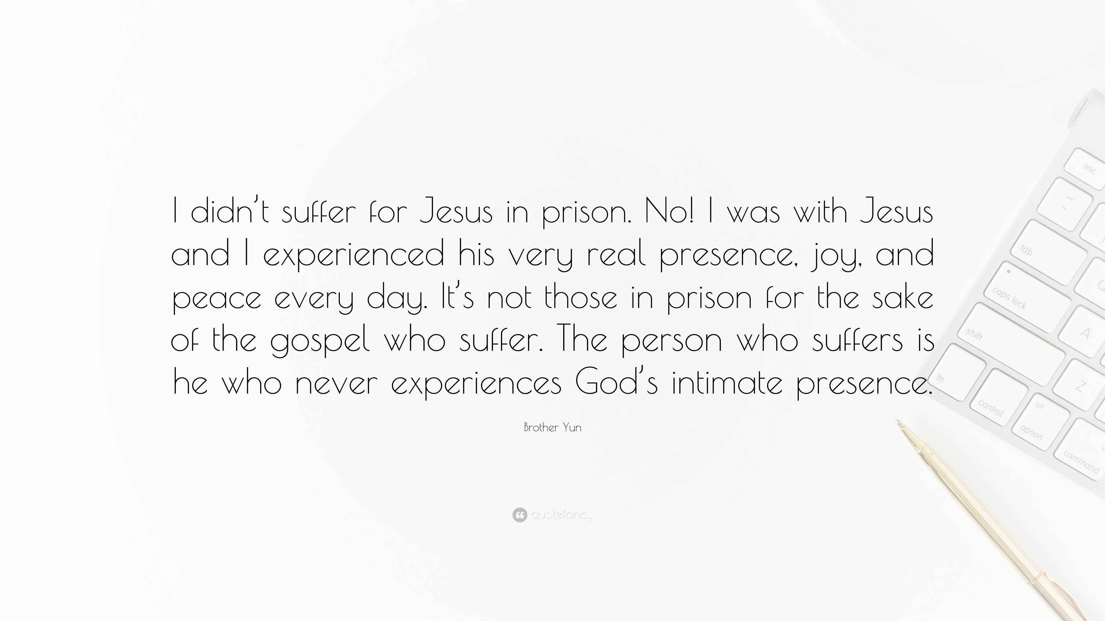 Brother Yun Quote: “I didn’t suffer for Jesus in prison. No! I was with ...
