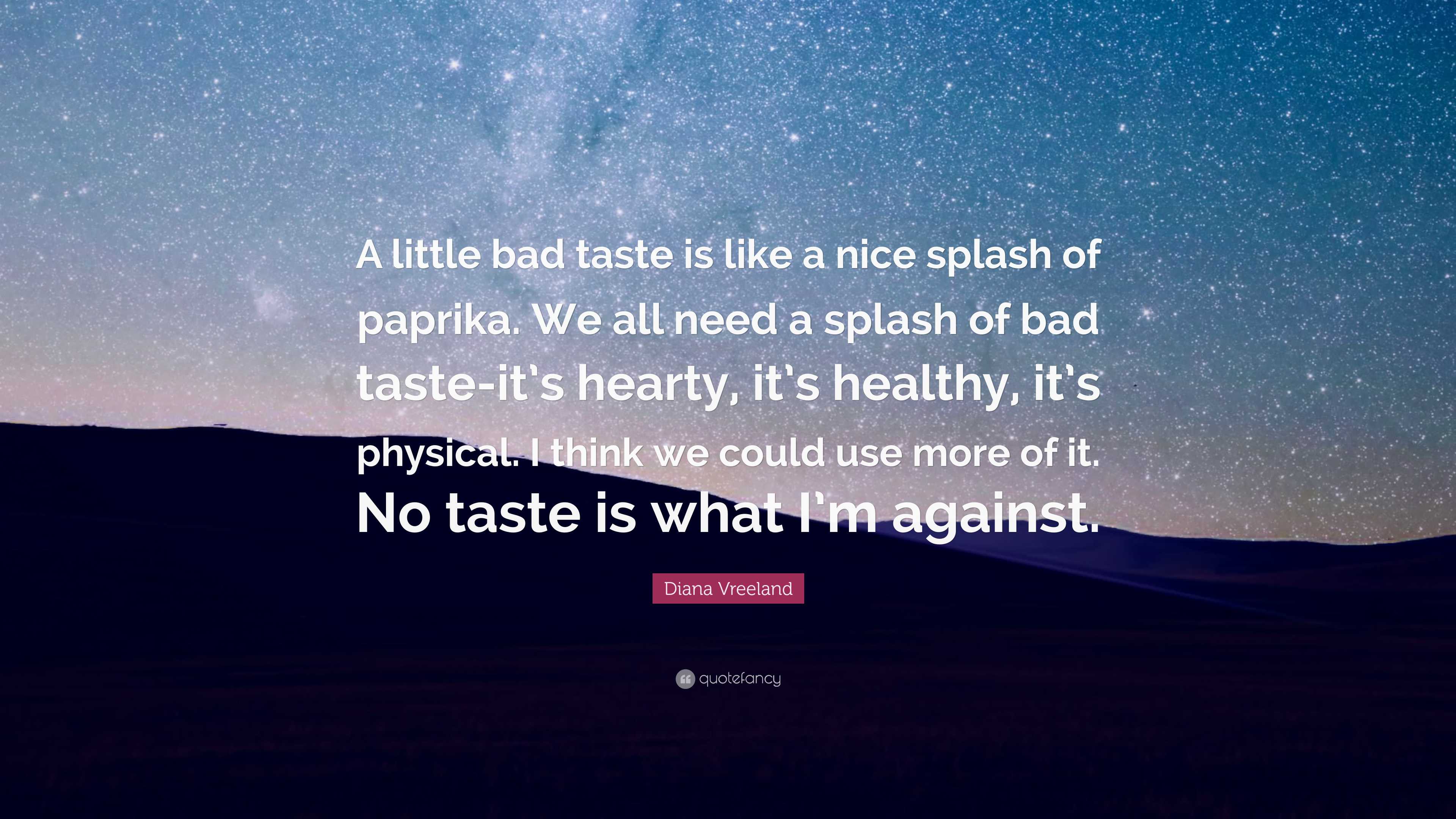 Diana Vreeland Quote: “A little bad taste is like a nice splash of ...