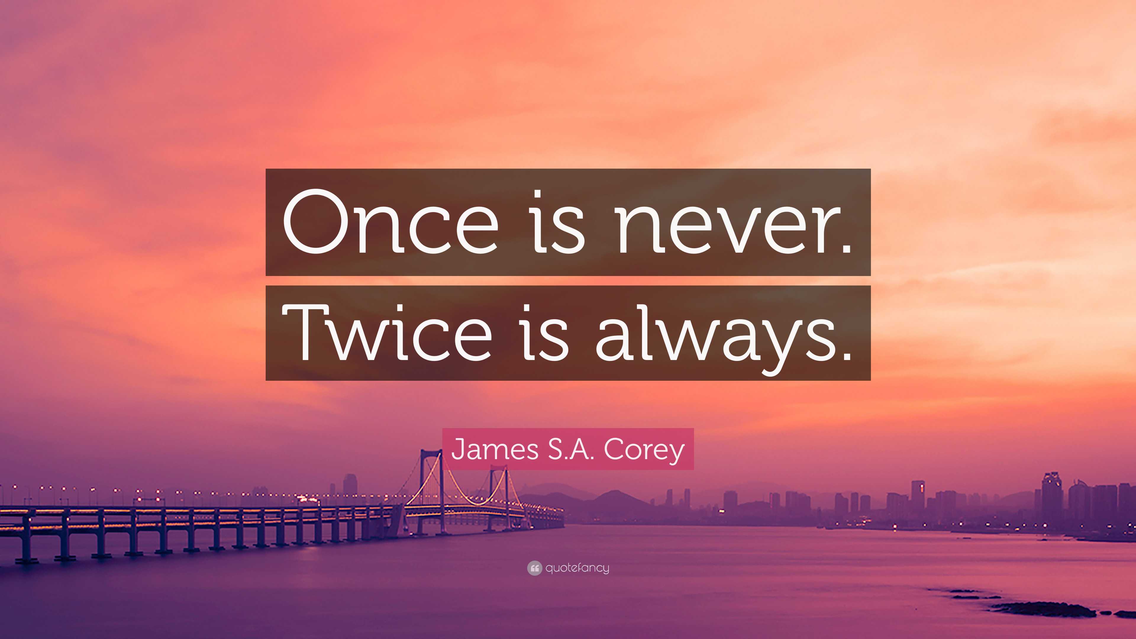 James S.A. Corey Quote: “Once is never. Twice is always.”