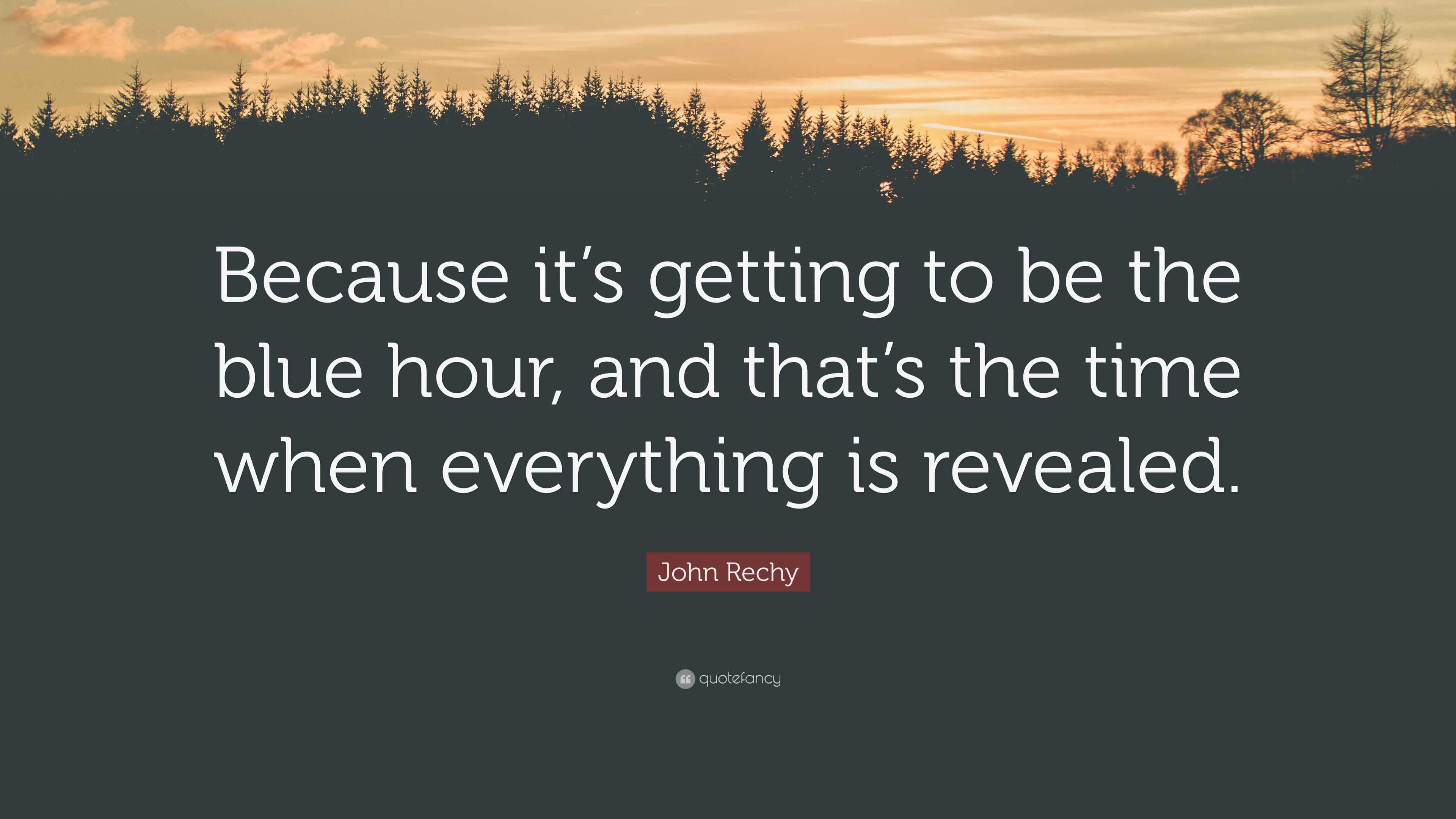 John Rechy Quote: “Because it’s getting to be the blue hour, and that’s ...