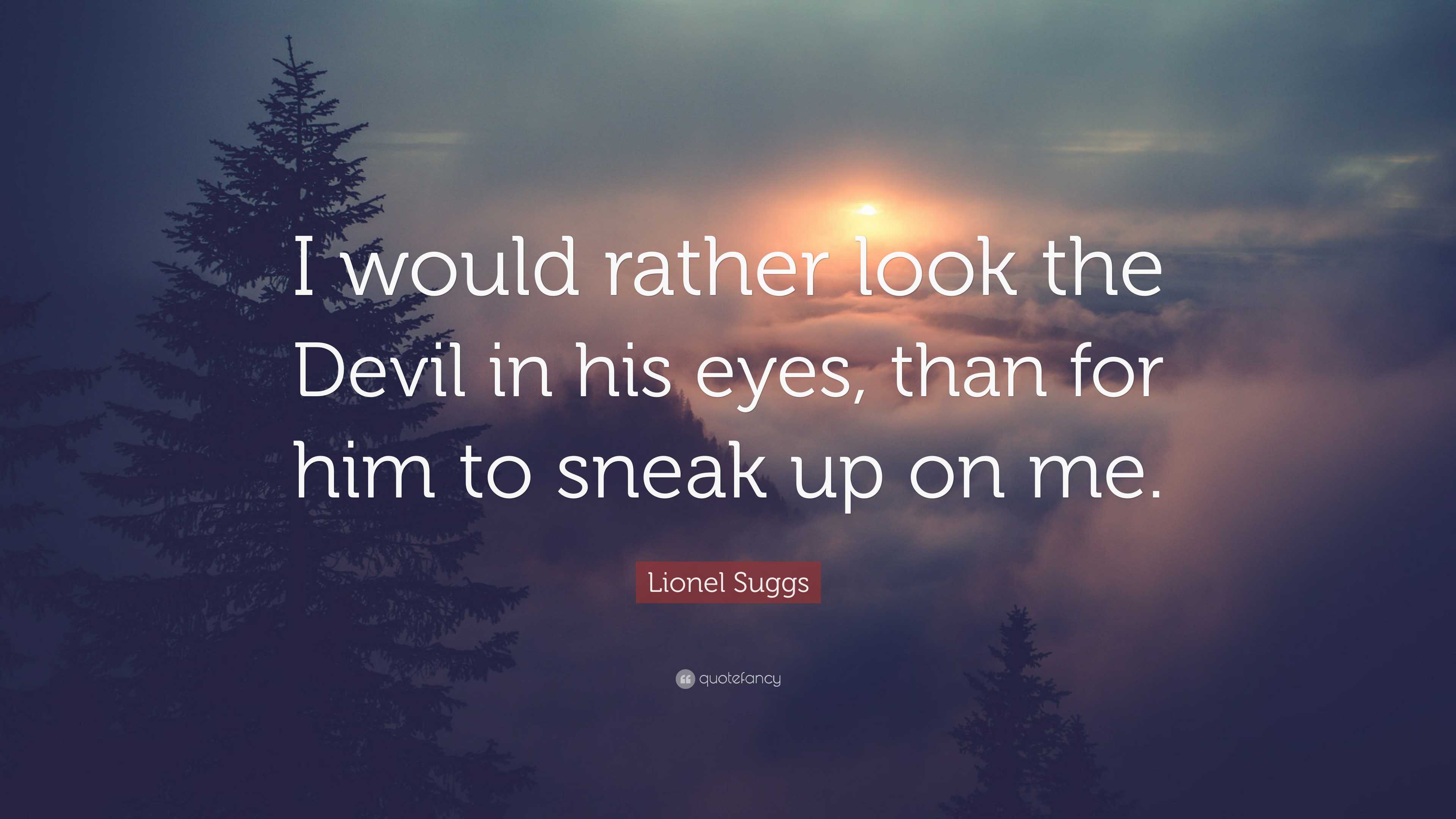 Lionel Suggs Quote: “I would rather look the Devil in his eyes, than ...
