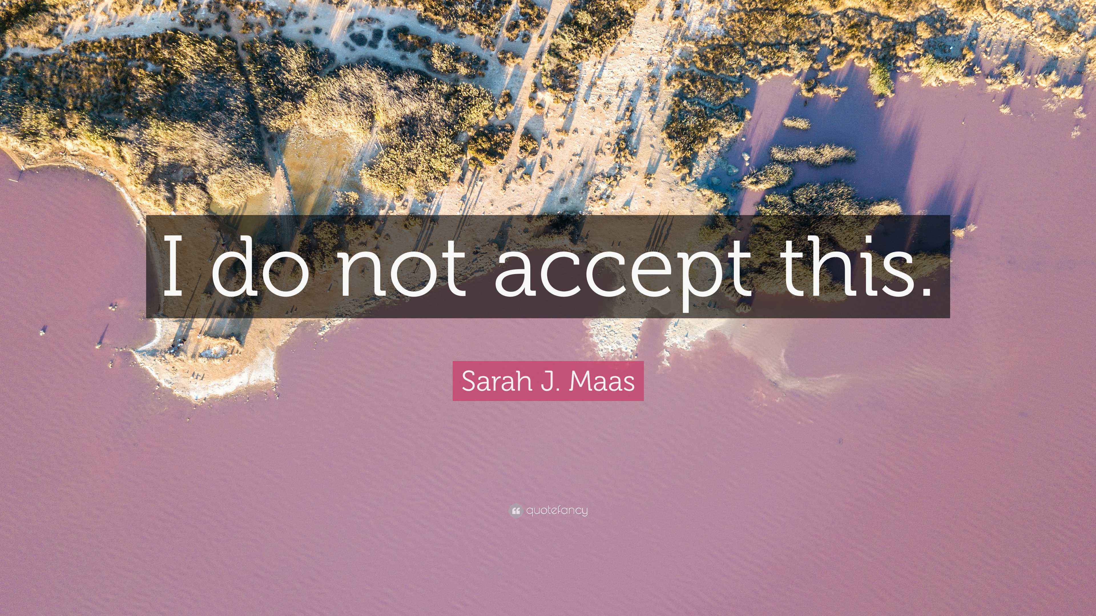 Sarah J. Maas Quote: “I do not accept this.”