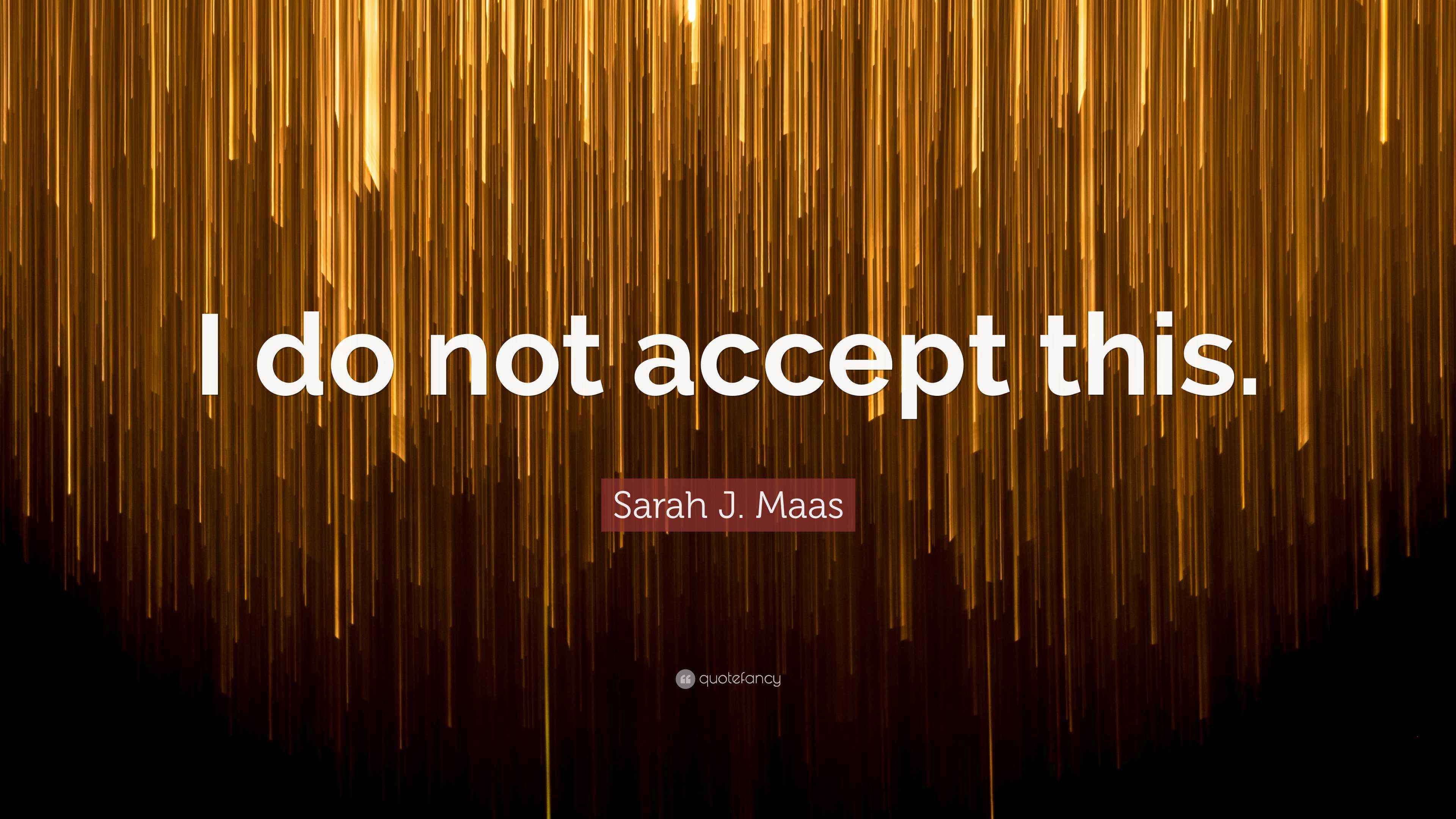 Sarah J. Maas Quote: “I do not accept this.”