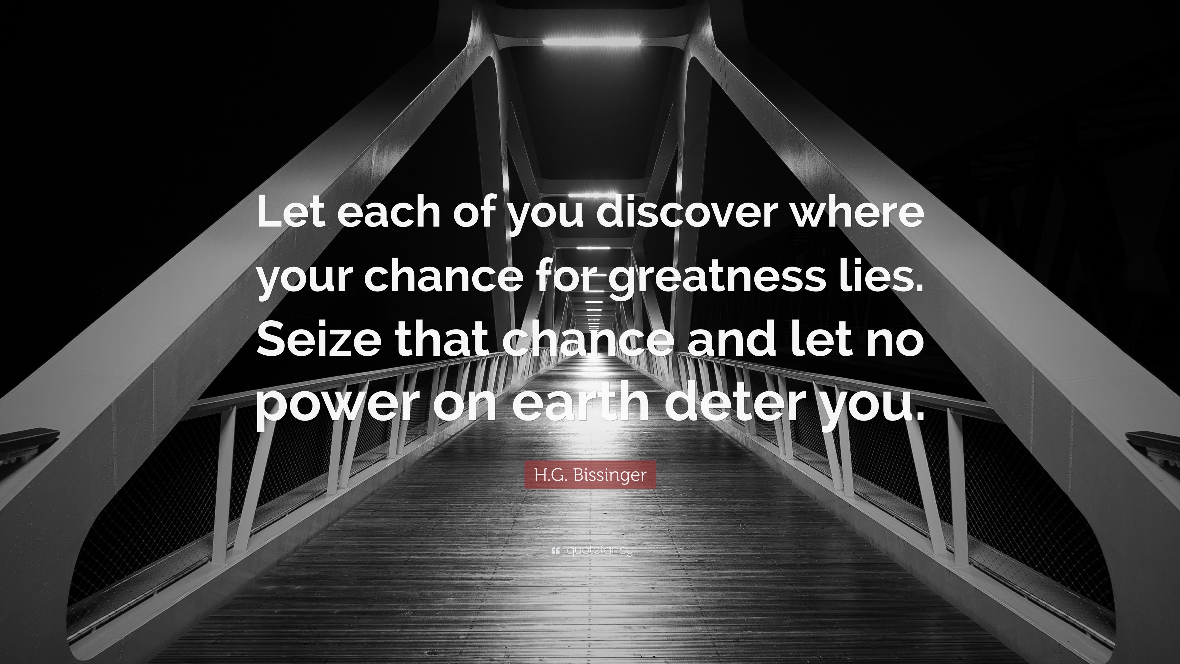 H.G. Bissinger Quote: “Let each of you discover where your chance for ...