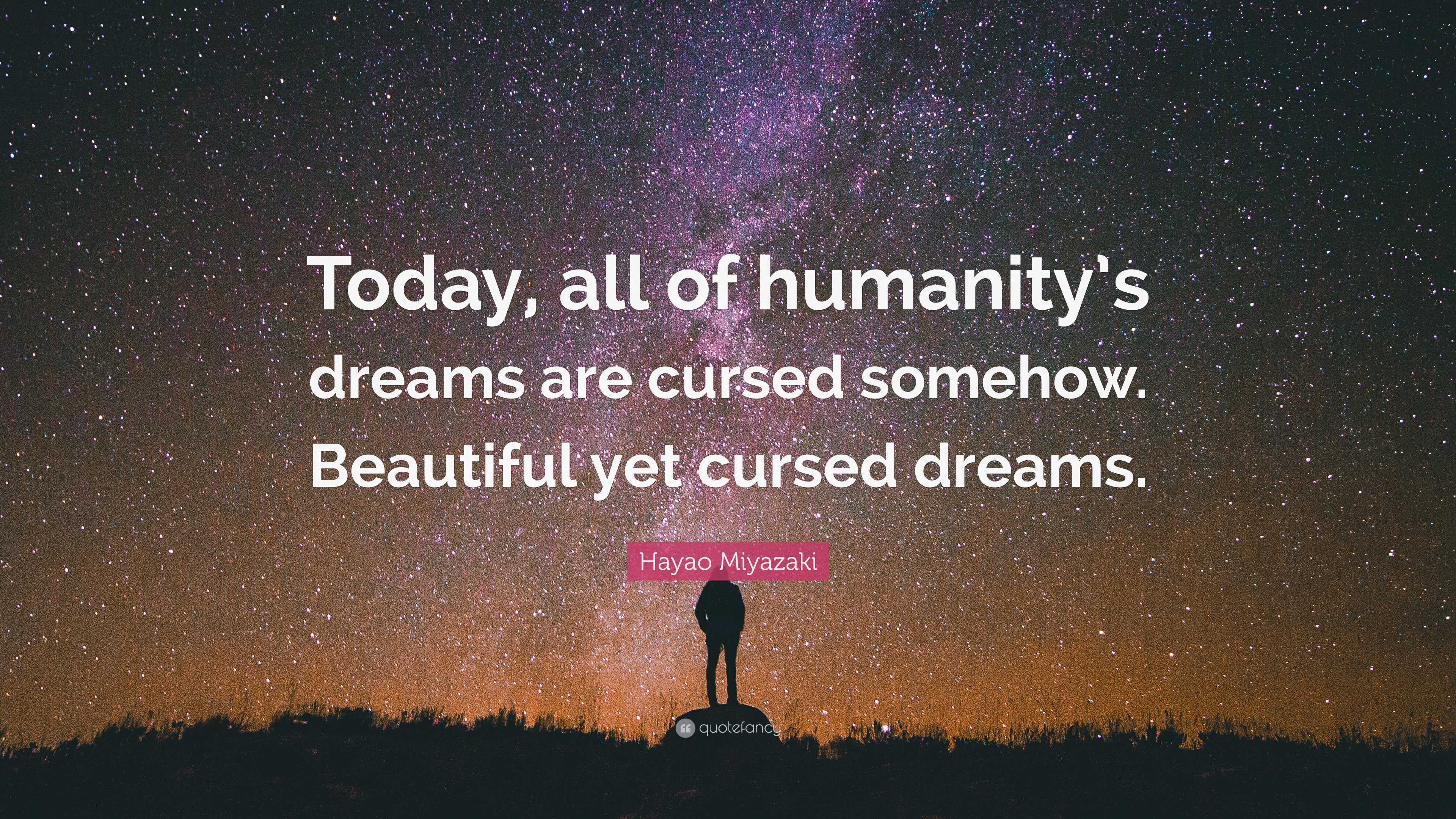 Hayao Miyazaki Quote: “Today, all of humanity’s dreams are cursed ...