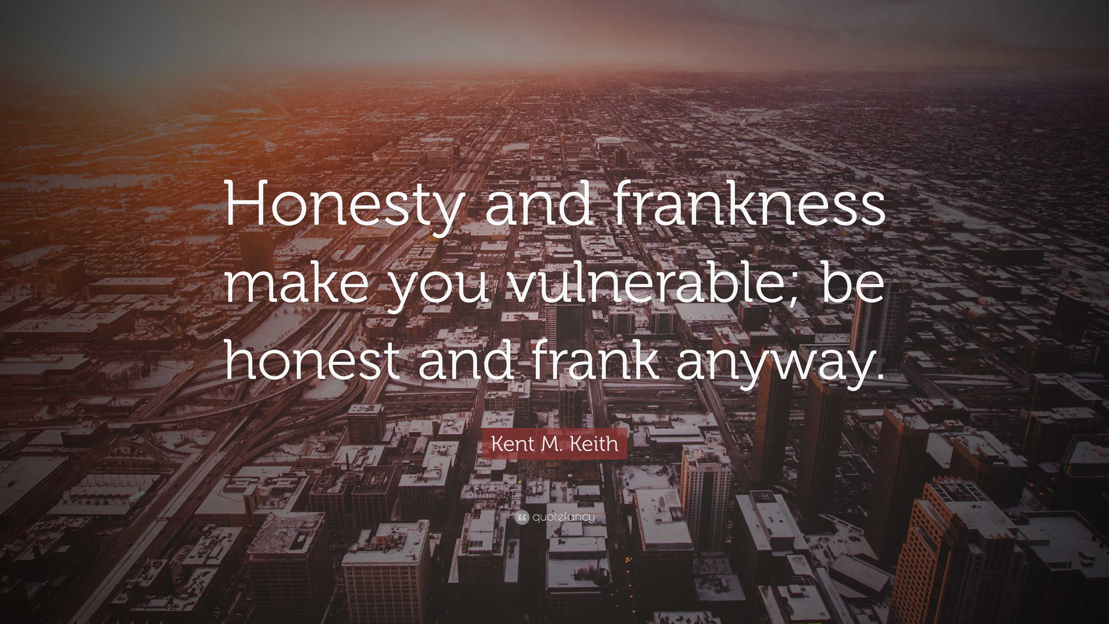Kent M. Keith Quote: “Honesty and frankness make you vulnerable; be ...