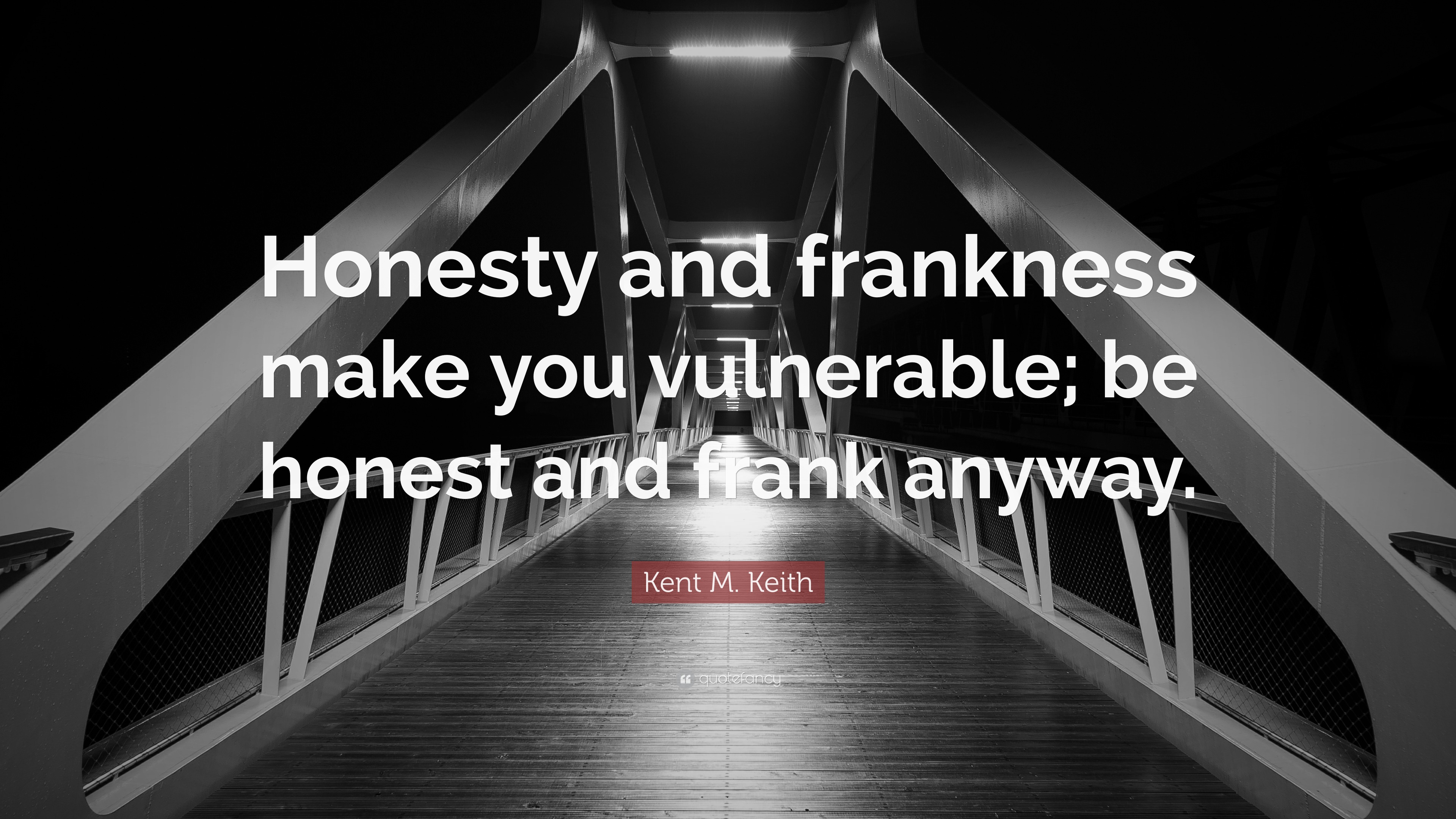 Kent M. Keith Quote: “Honesty and frankness make you vulnerable; be ...