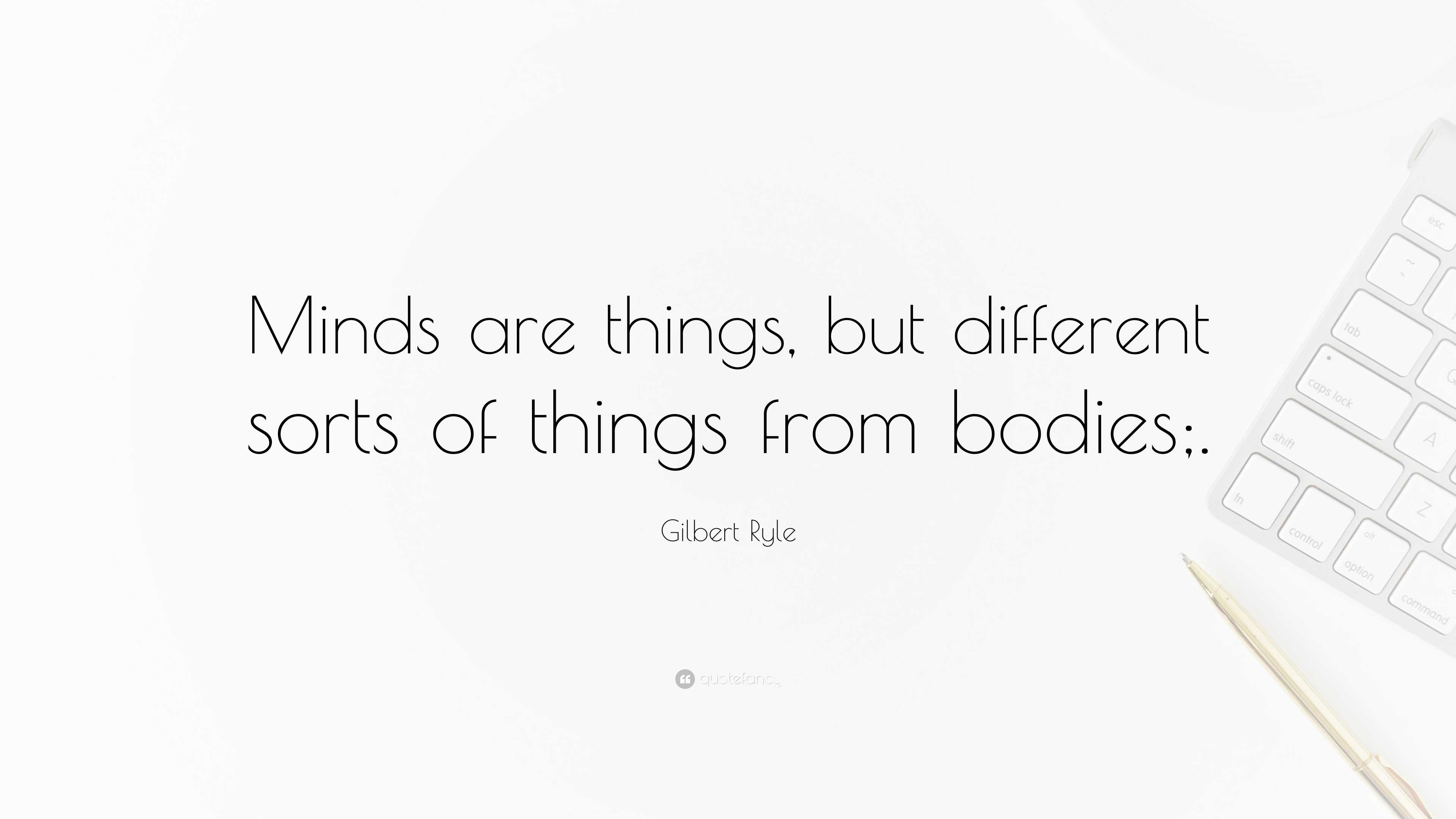 Gilbert Ryle Quote: “Minds are things, but different sorts of things ...