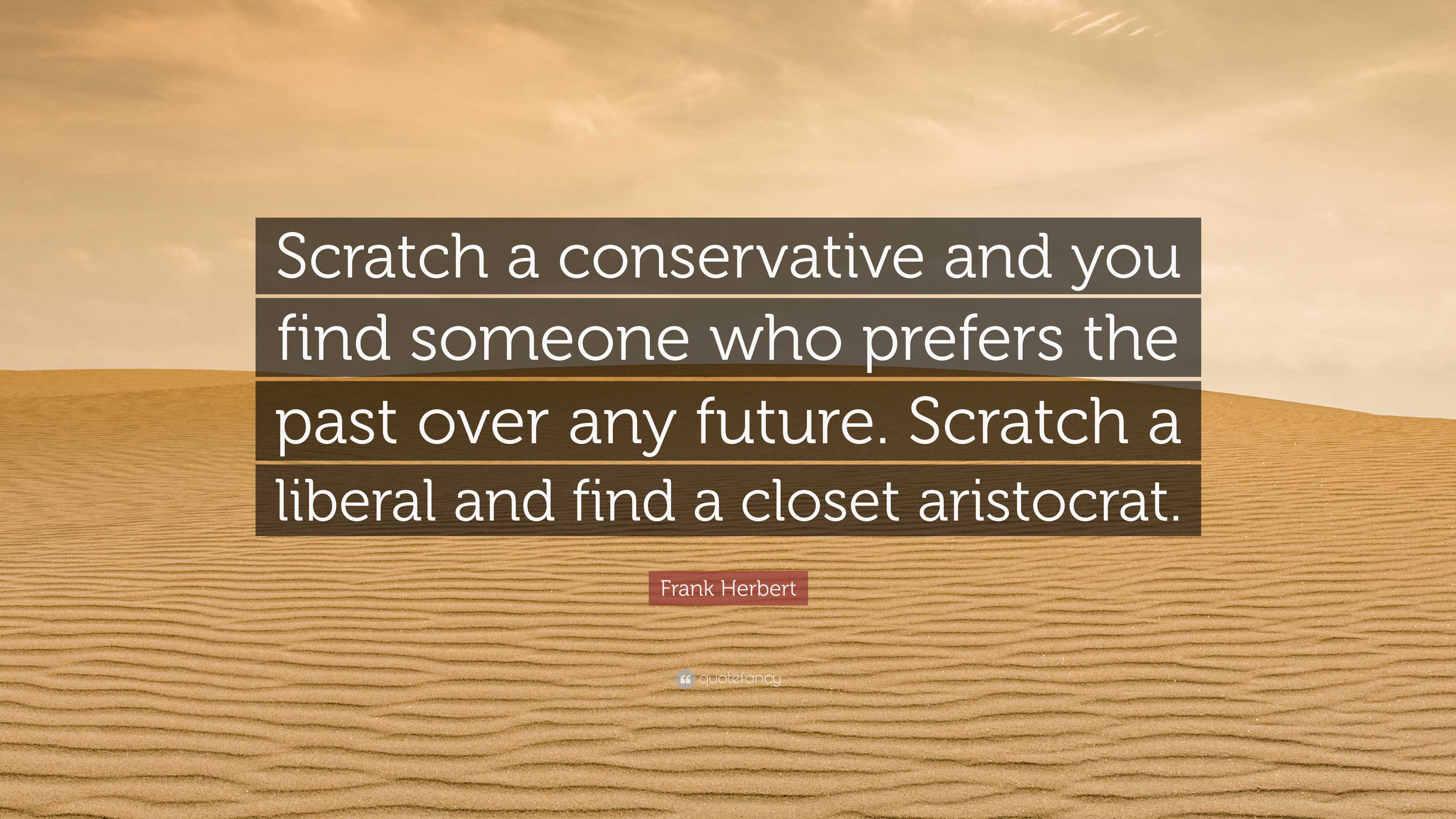 Frank Herbert Quote: “Scratch a conservative and you find someone who ...