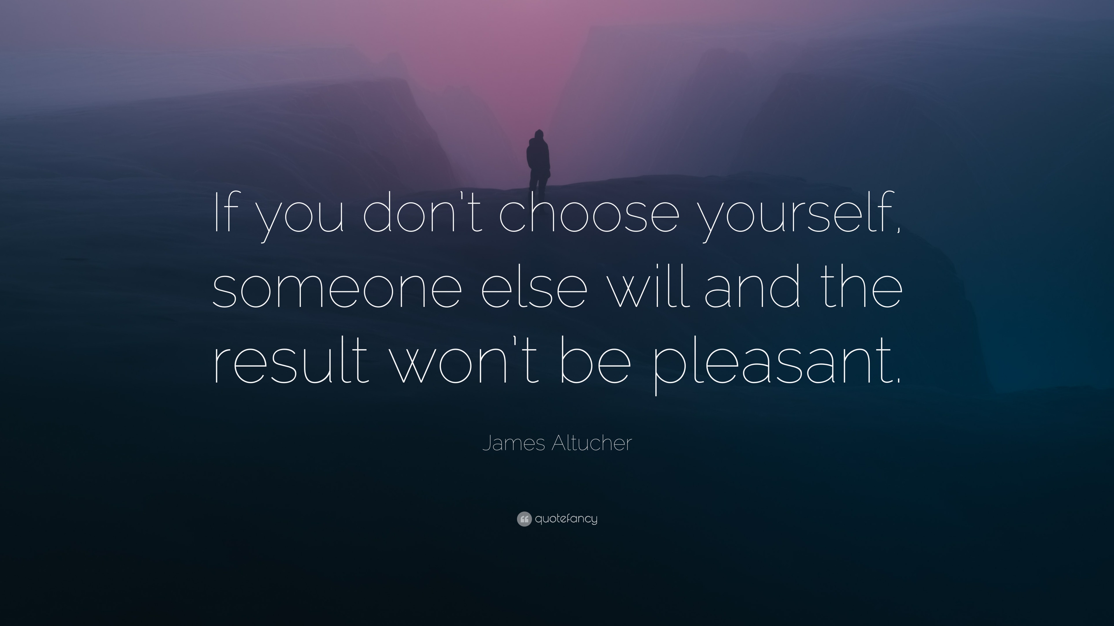 James Altucher Quote: “If you don’t choose yourself, someone else will ...