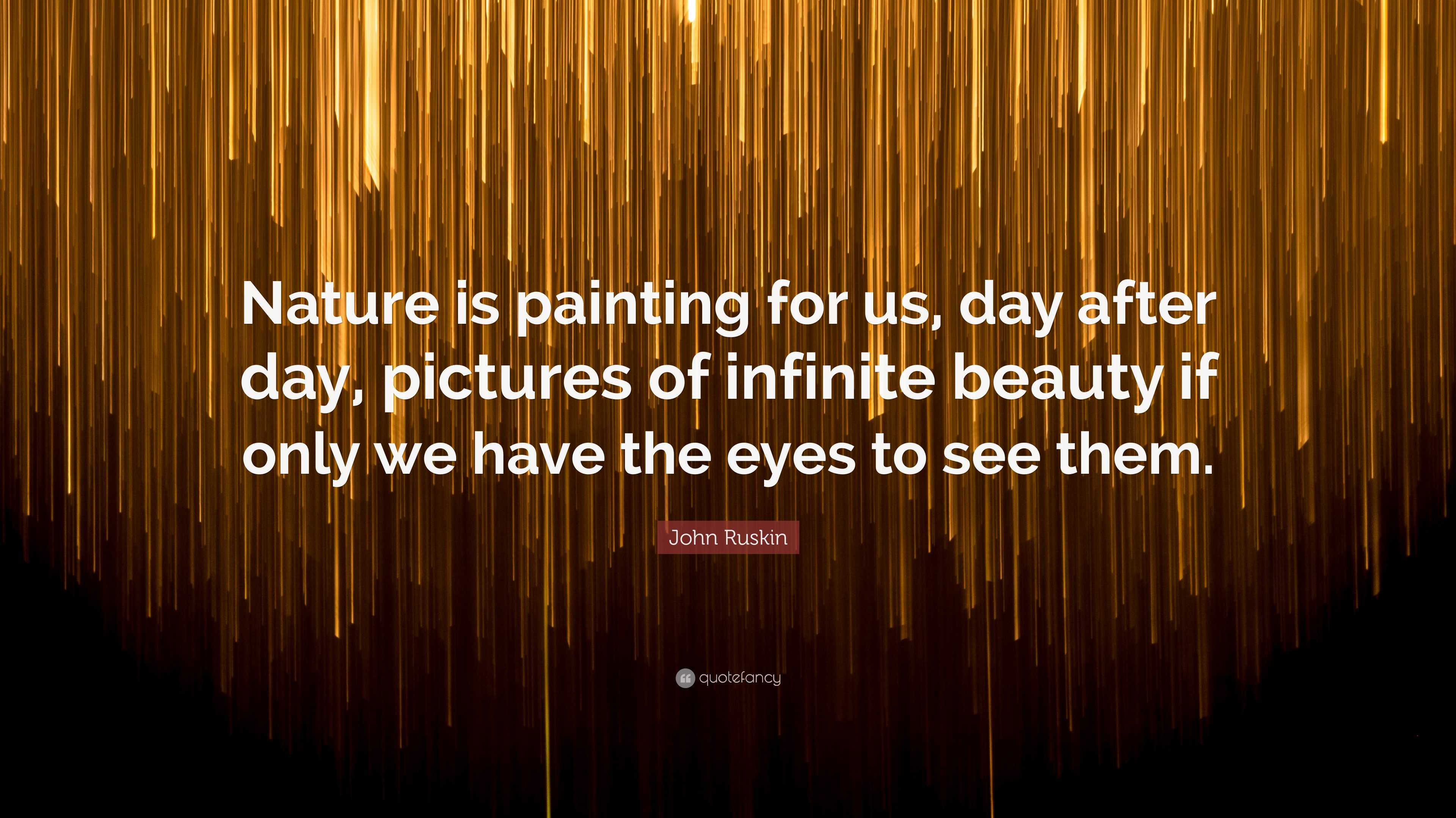 John Ruskin Quote: “Nature is painting for us, day after day, pictures ...
