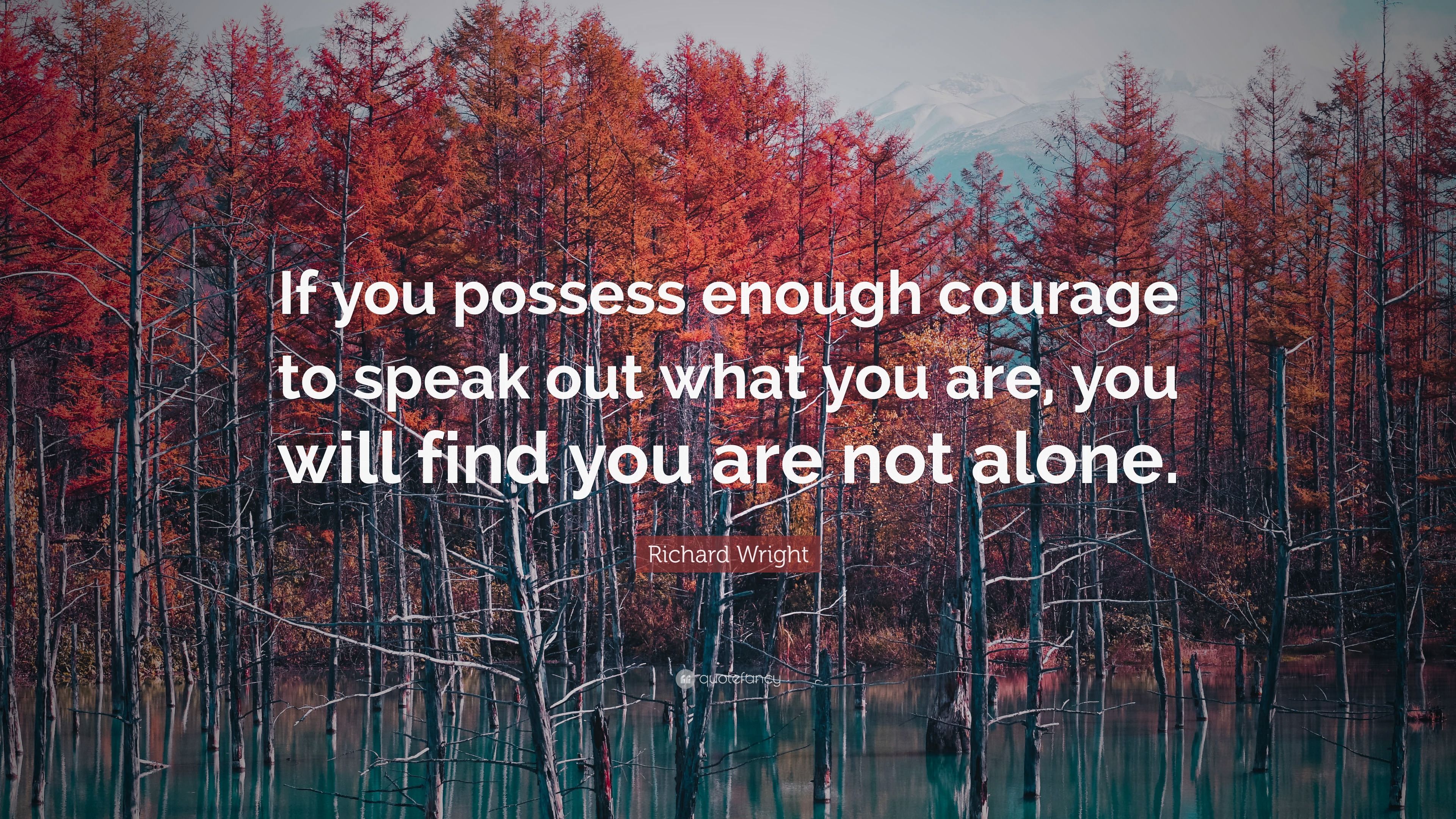 Richard Wright Quote: “If you possess enough courage to speak out what you are, you will find ...