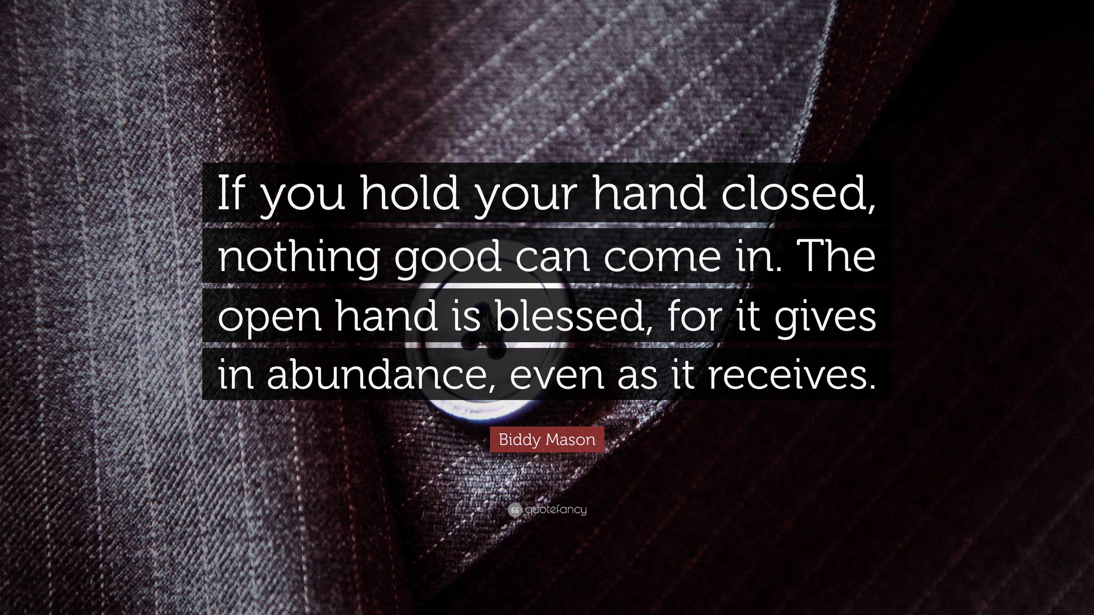 Biddy Mason Quote: “If you hold your hand closed, nothing good can come ...