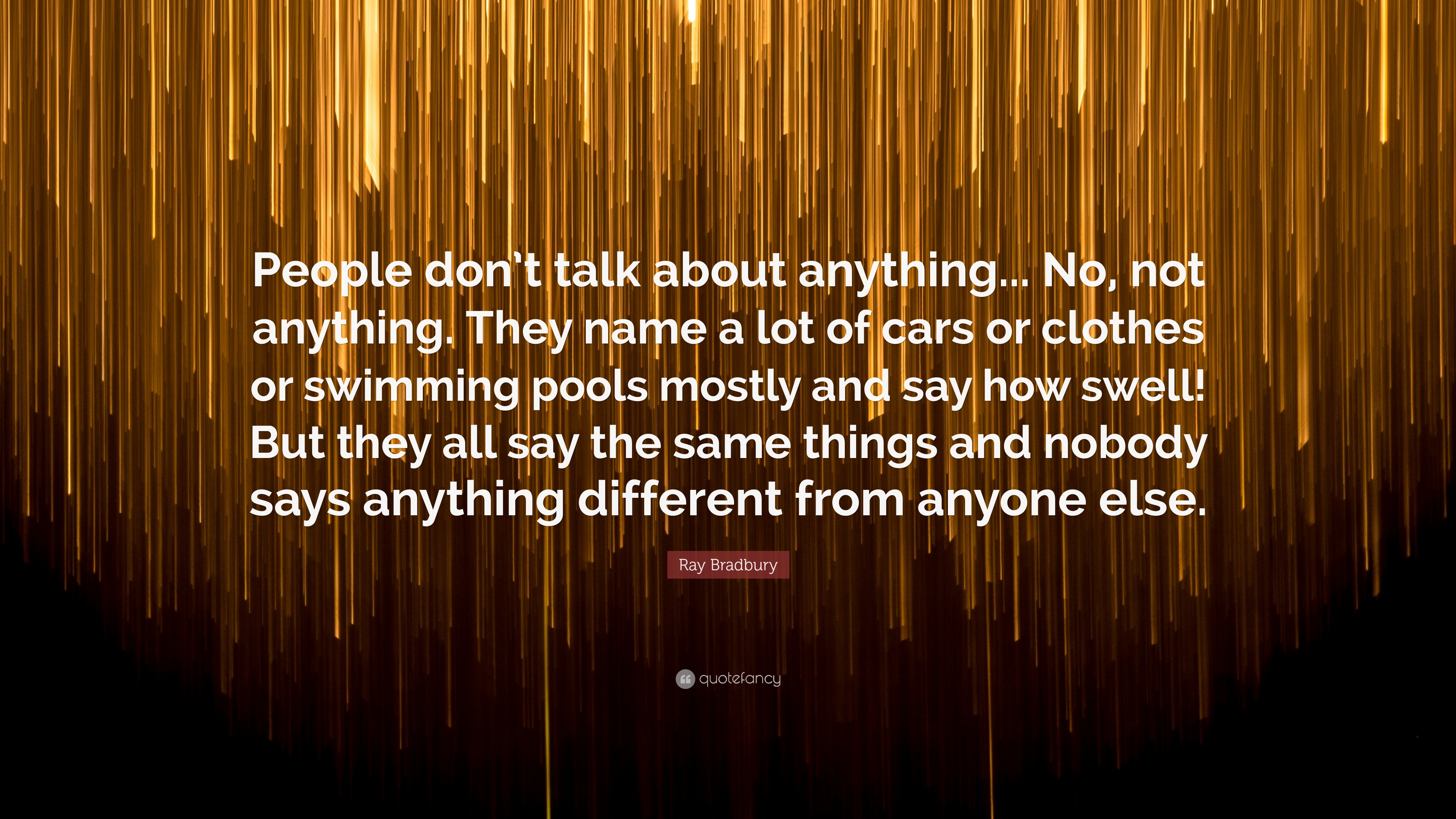 Ray Bradbury Quote: “People don’t talk about anything... No, not ...