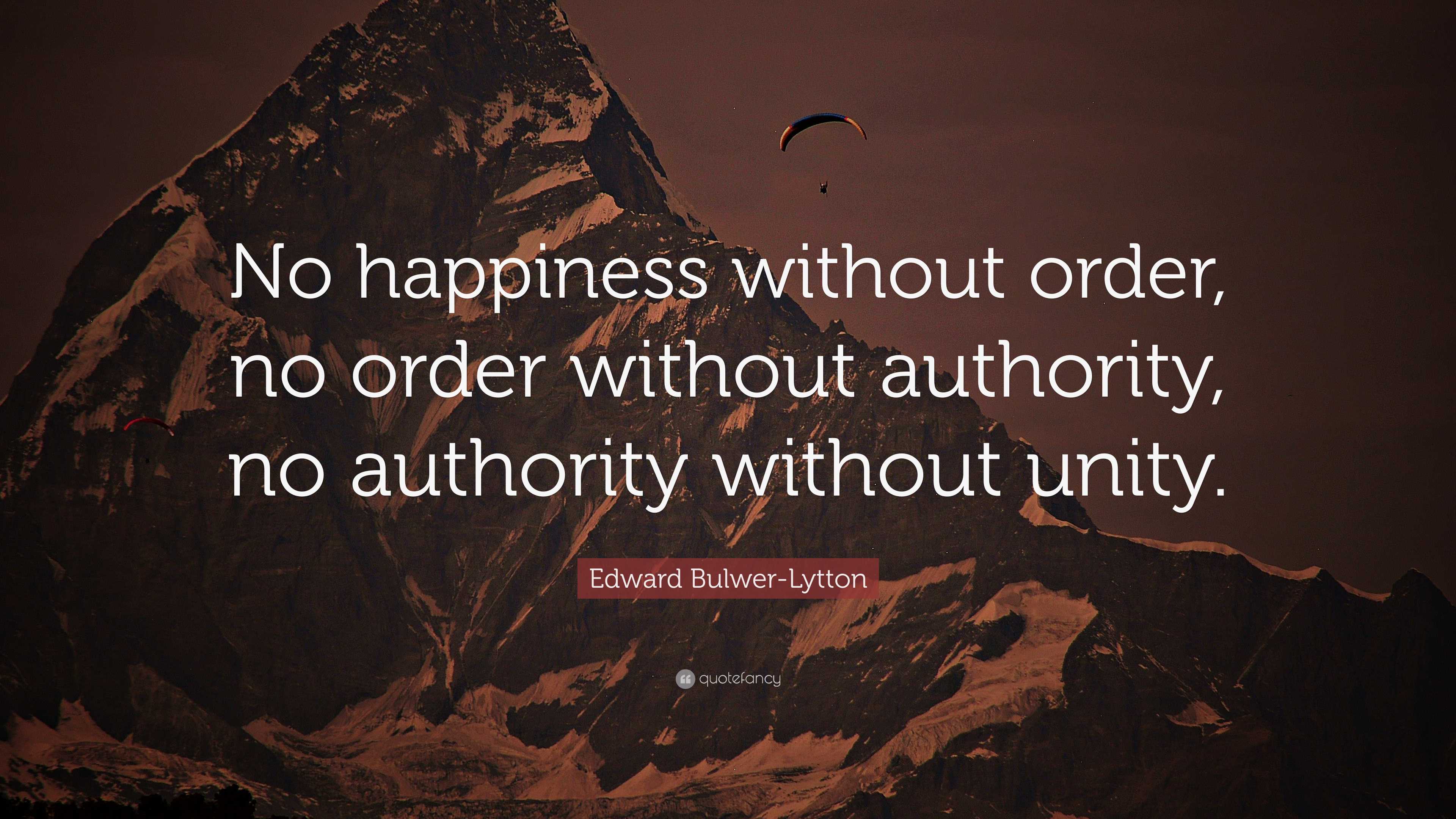 Edward Bulwer-Lytton Quote: “No happiness without order, no order ...