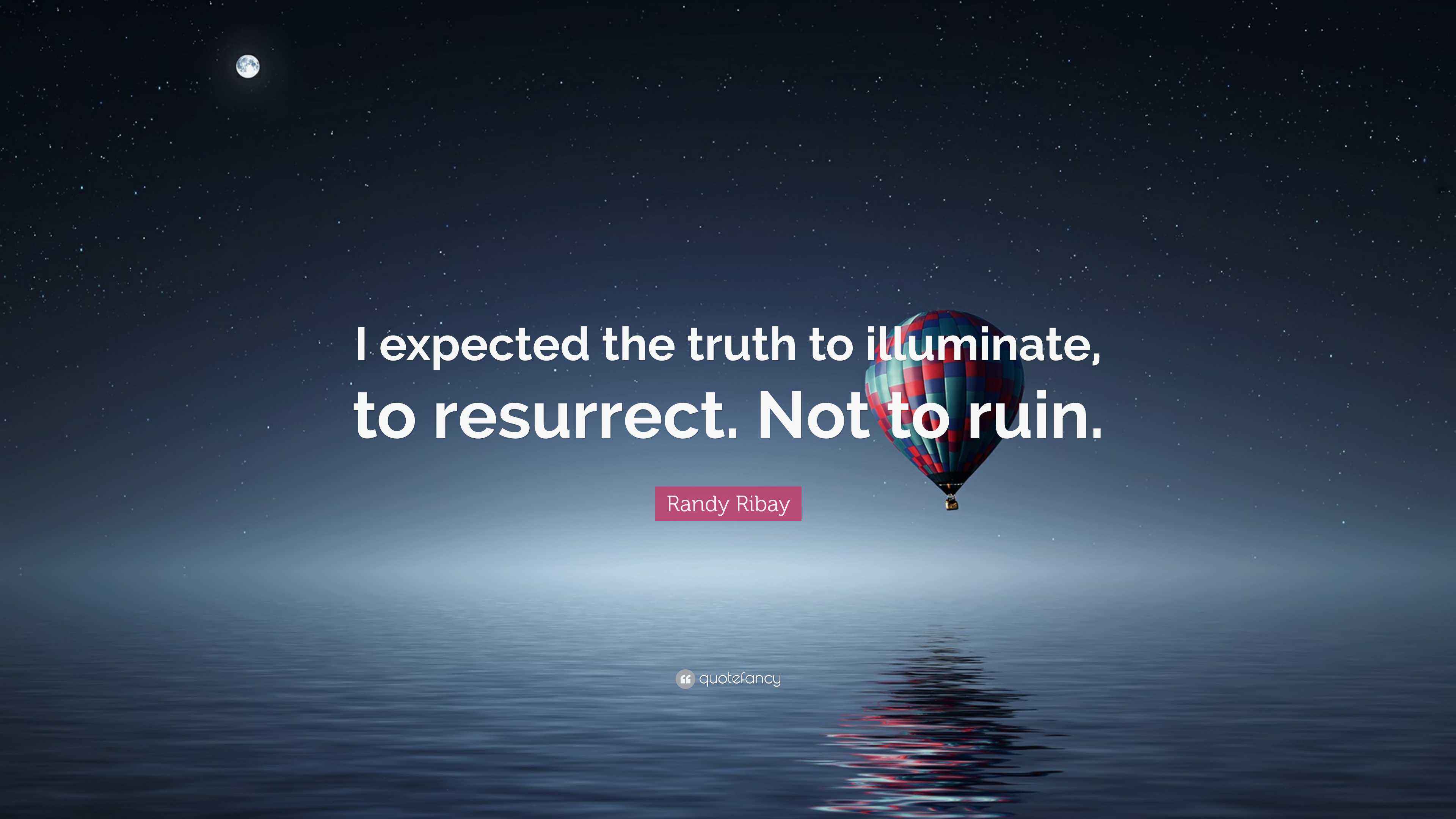Randy Ribay Quote: “I expected the truth to illuminate, to resurrect ...