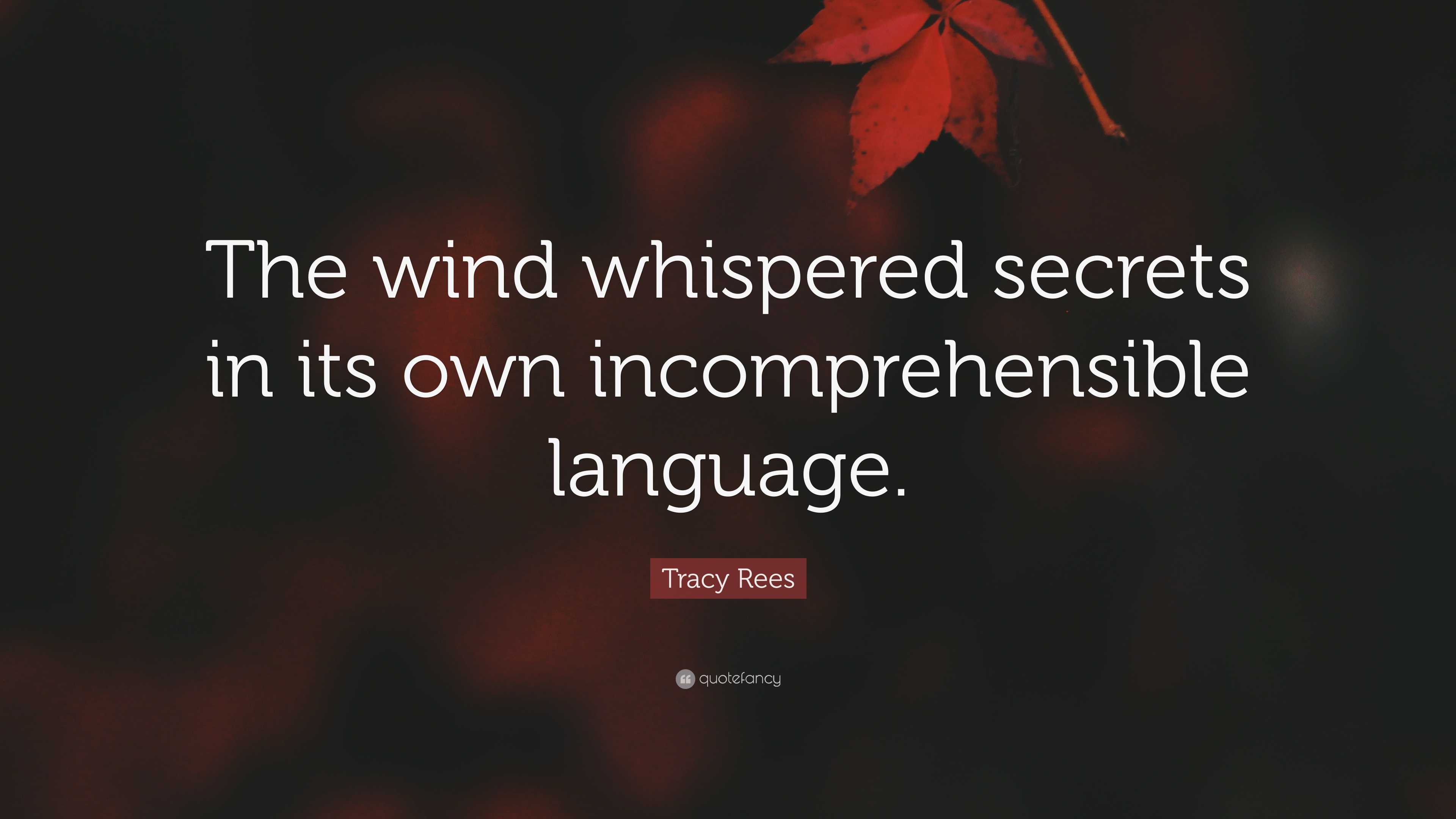 Tracy Rees Quote: “The wind whispered secrets in its own ...