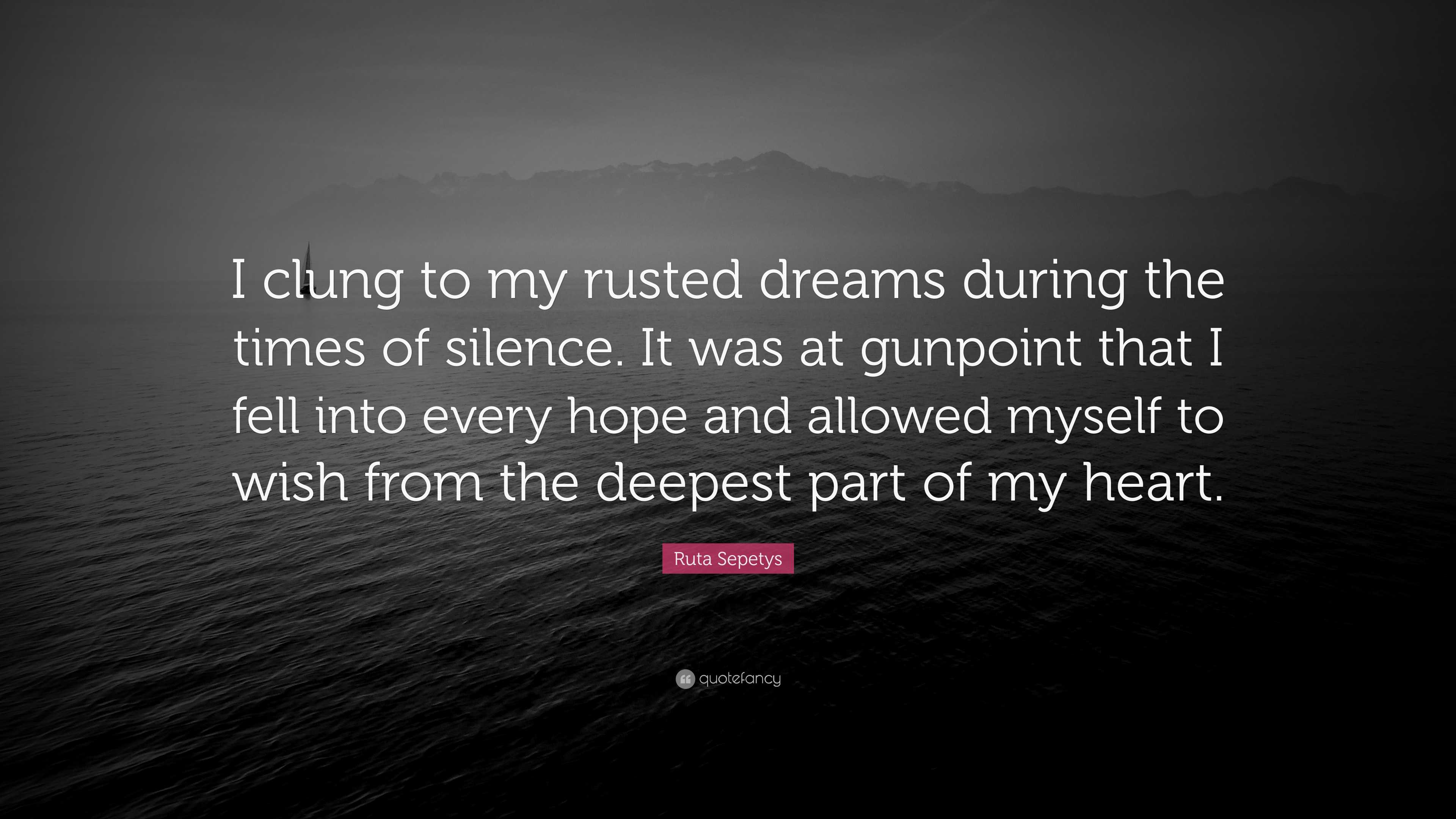 Ruta Sepetys Quote: “I clung to my rusted dreams during the times of ...