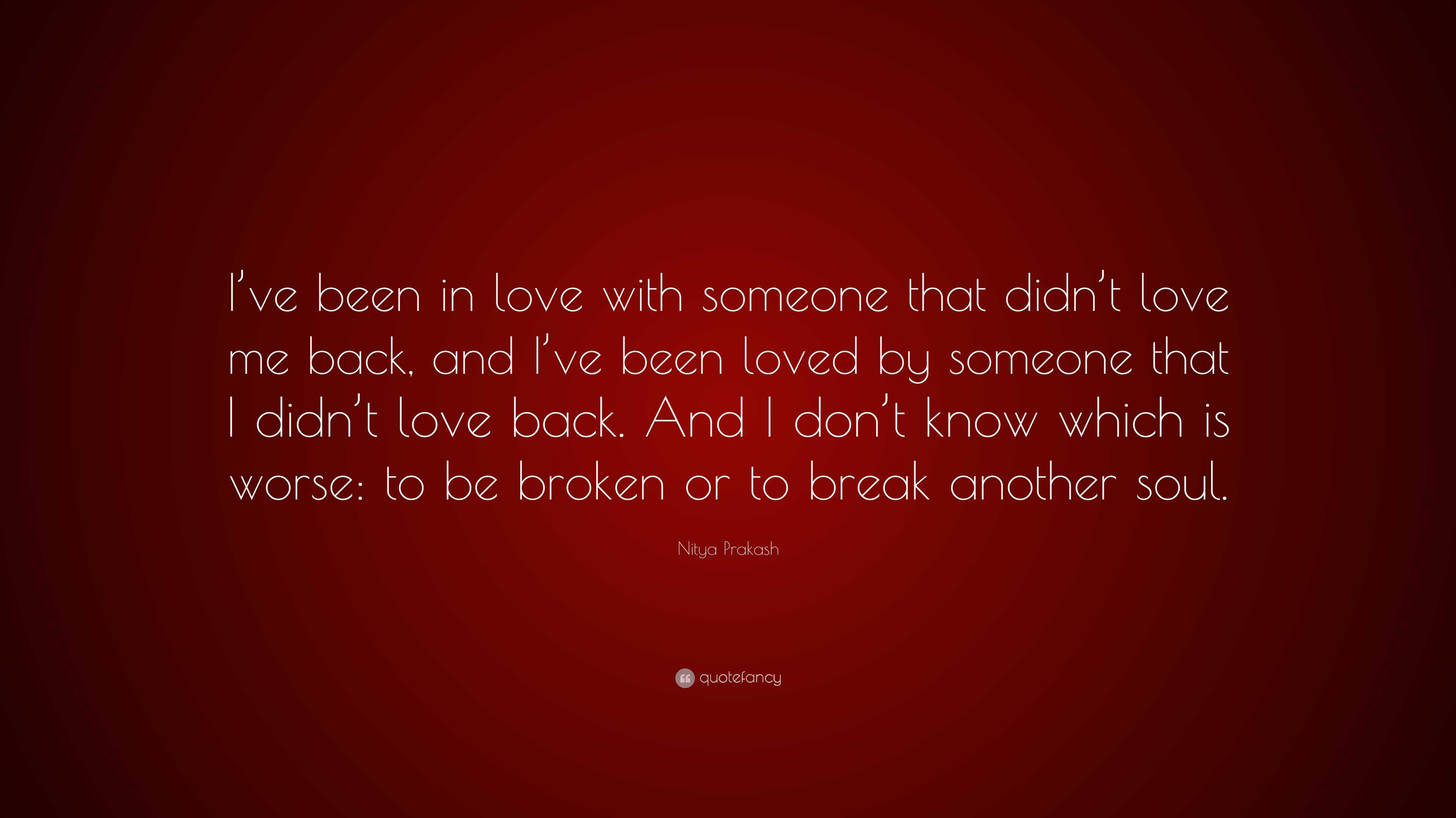 Nitya Prakash Quote: “I’ve been in love with someone that didn’t love ...
