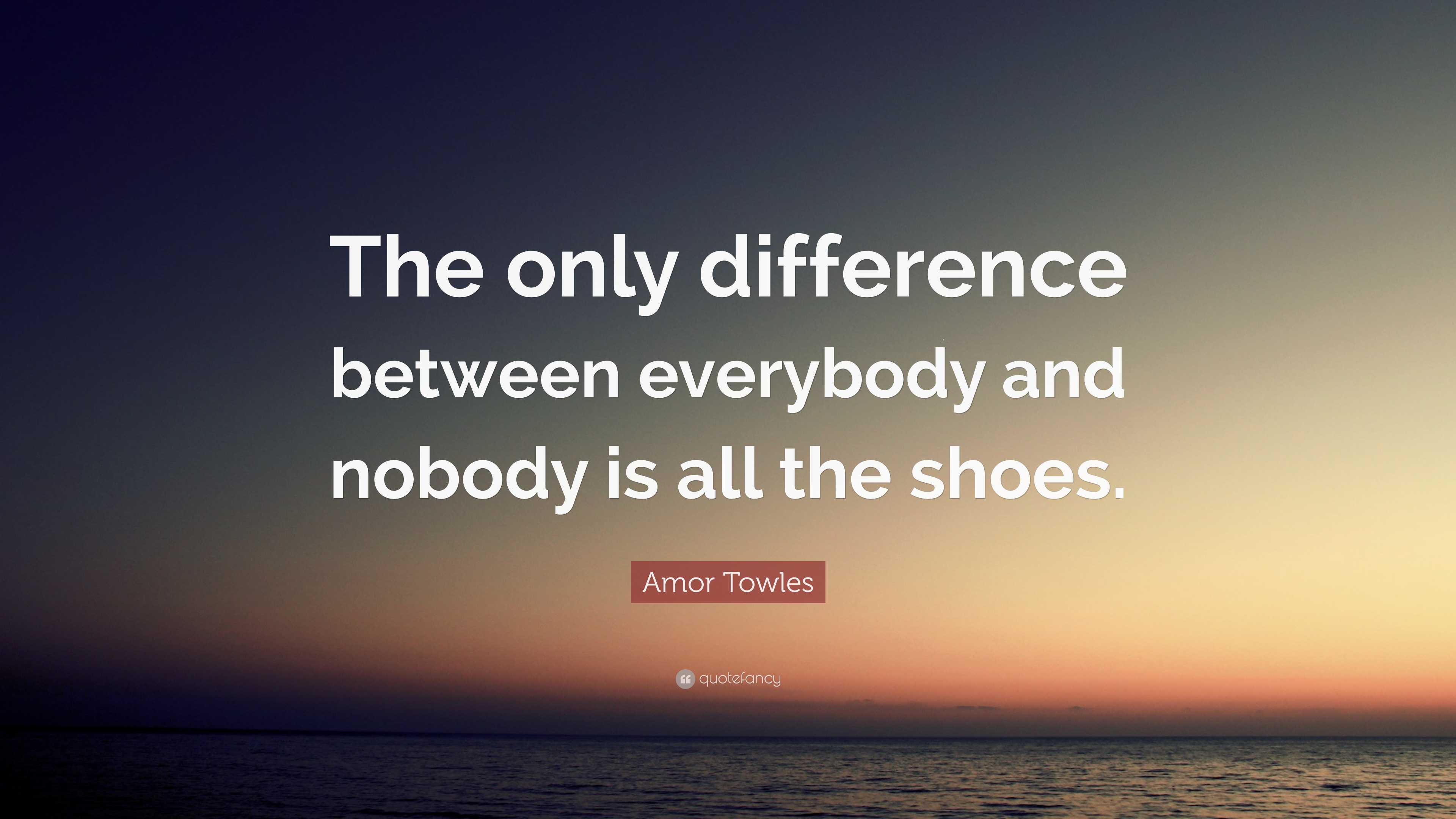 Amor Towles Quote: “The only difference between everybody and nobody is ...