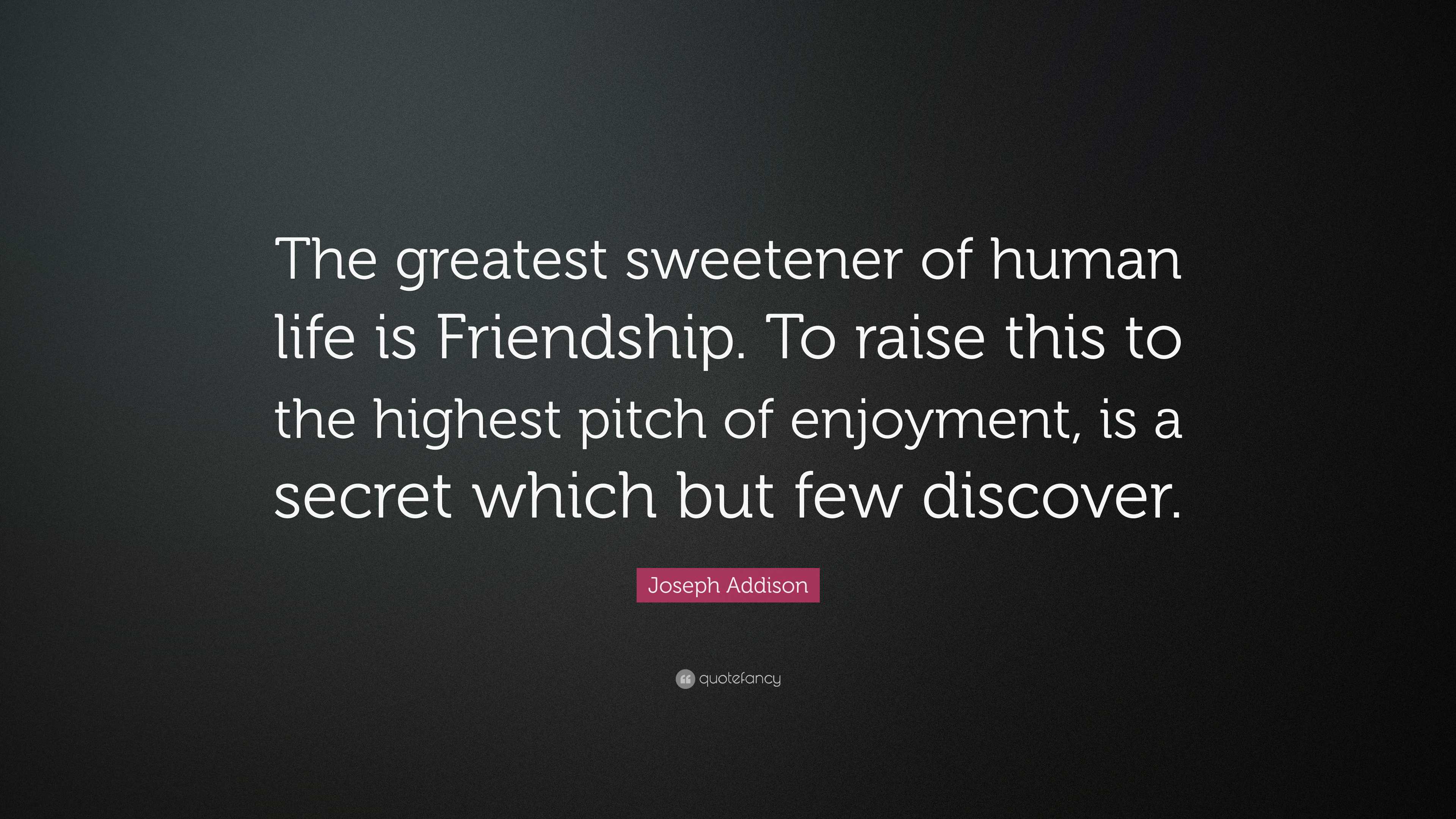 Joseph Addison Quote: “The greatest sweetener of human life is ...