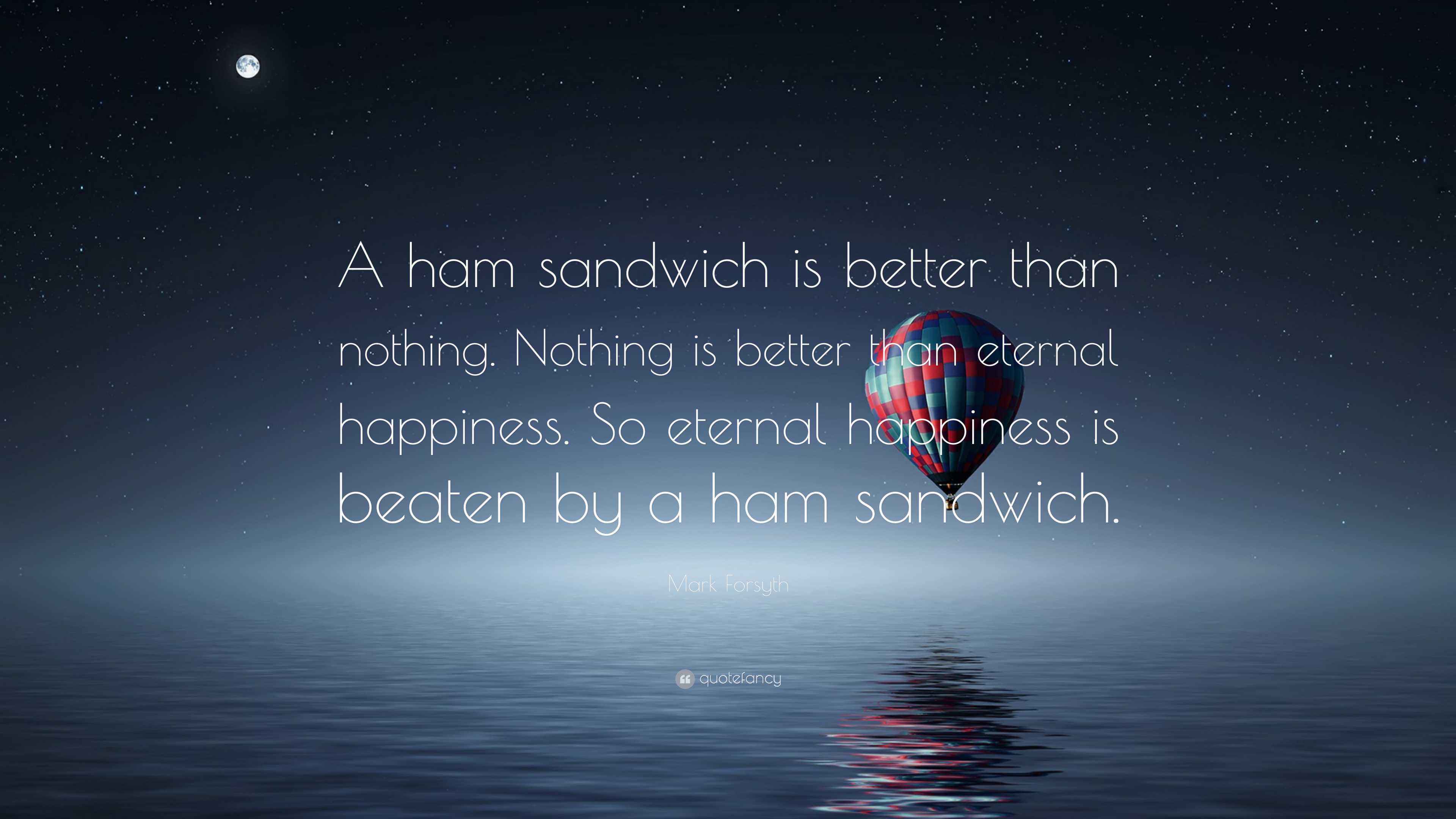 Mark Forsyth Quote: “A ham sandwich is better than nothing. Nothing is ...