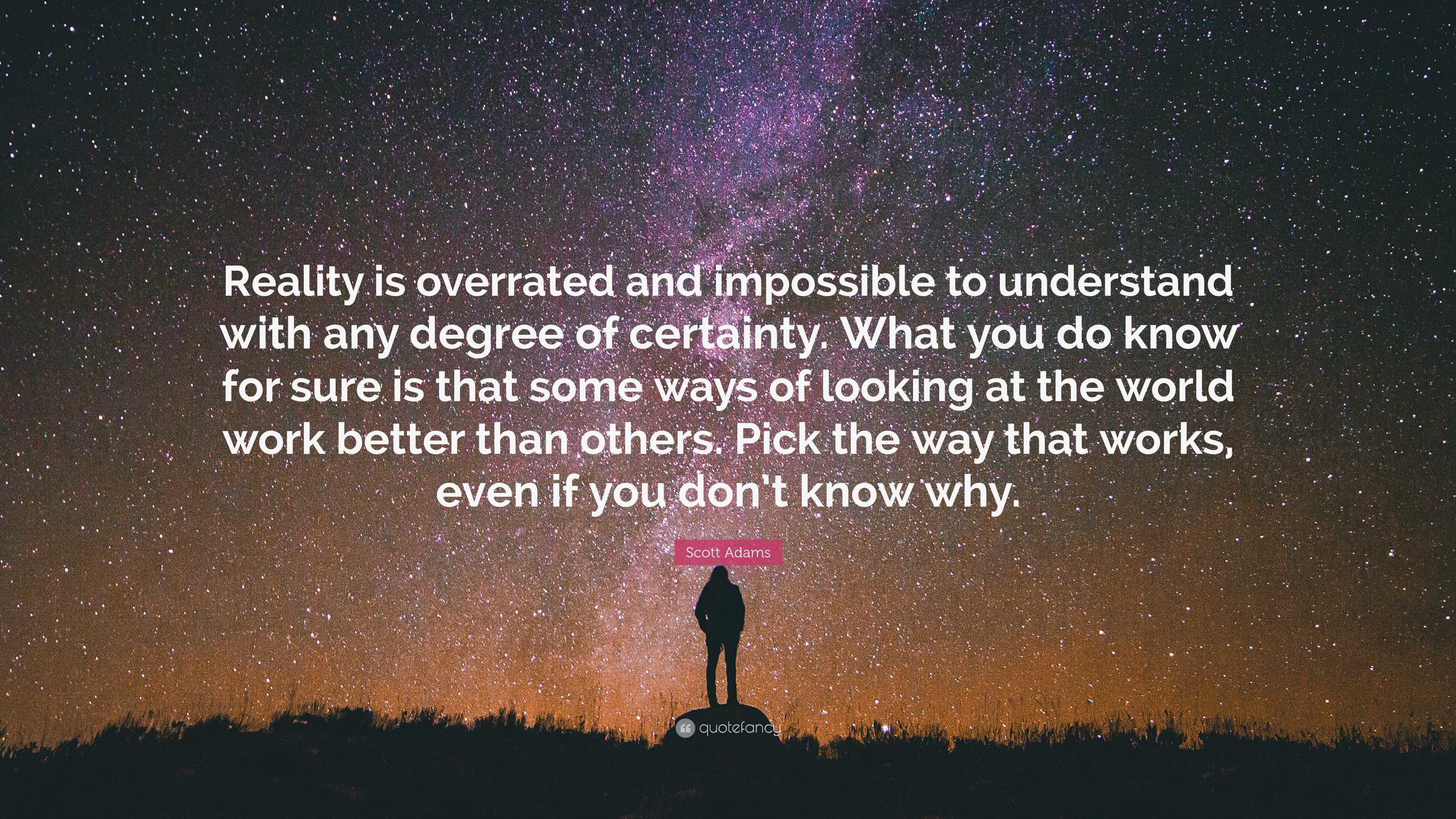 Scott Adams Quote: “Reality is overrated and impossible to understand ...