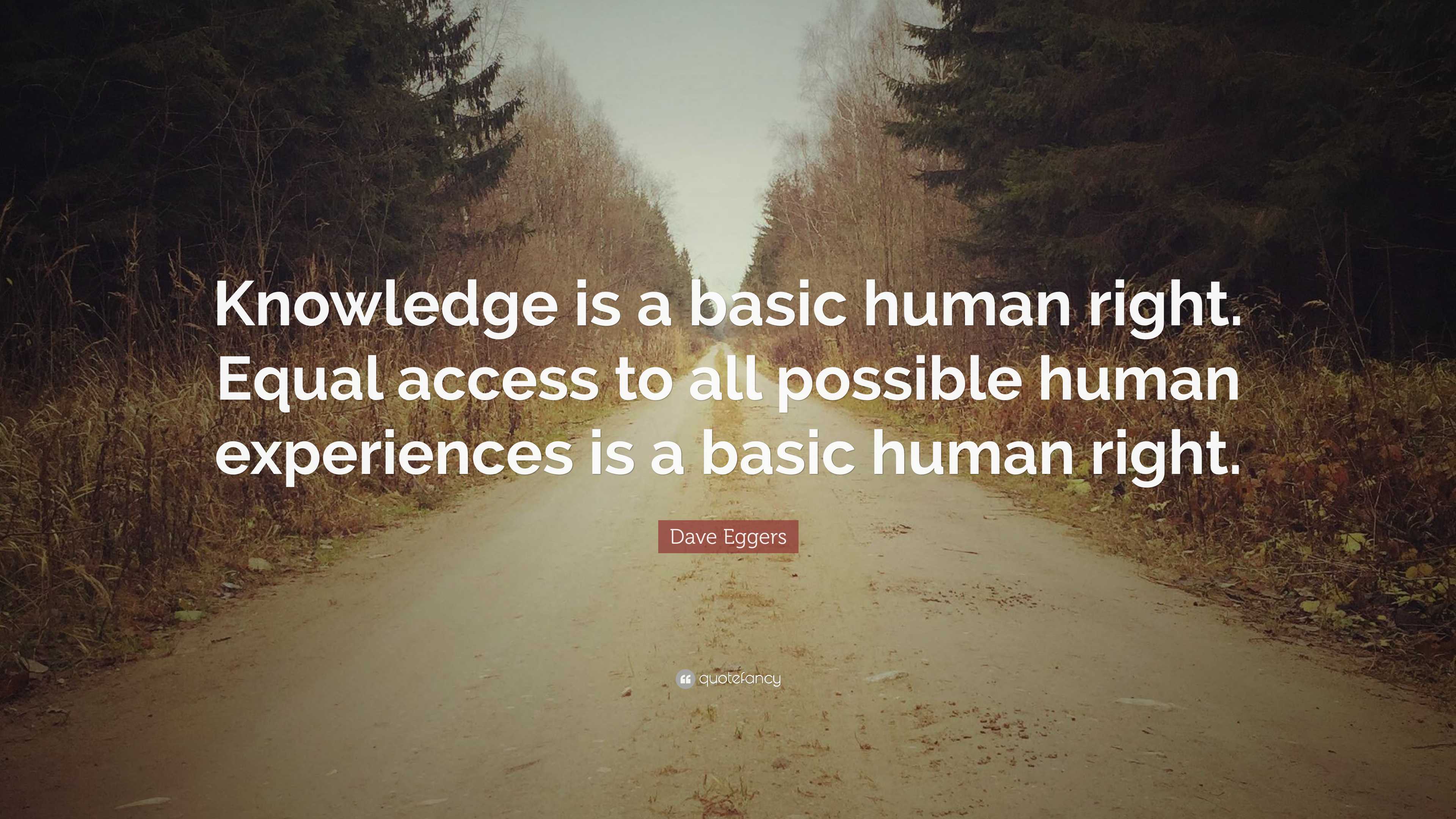 Dave Eggers Quote: “Knowledge is a basic human right. Equal access to ...